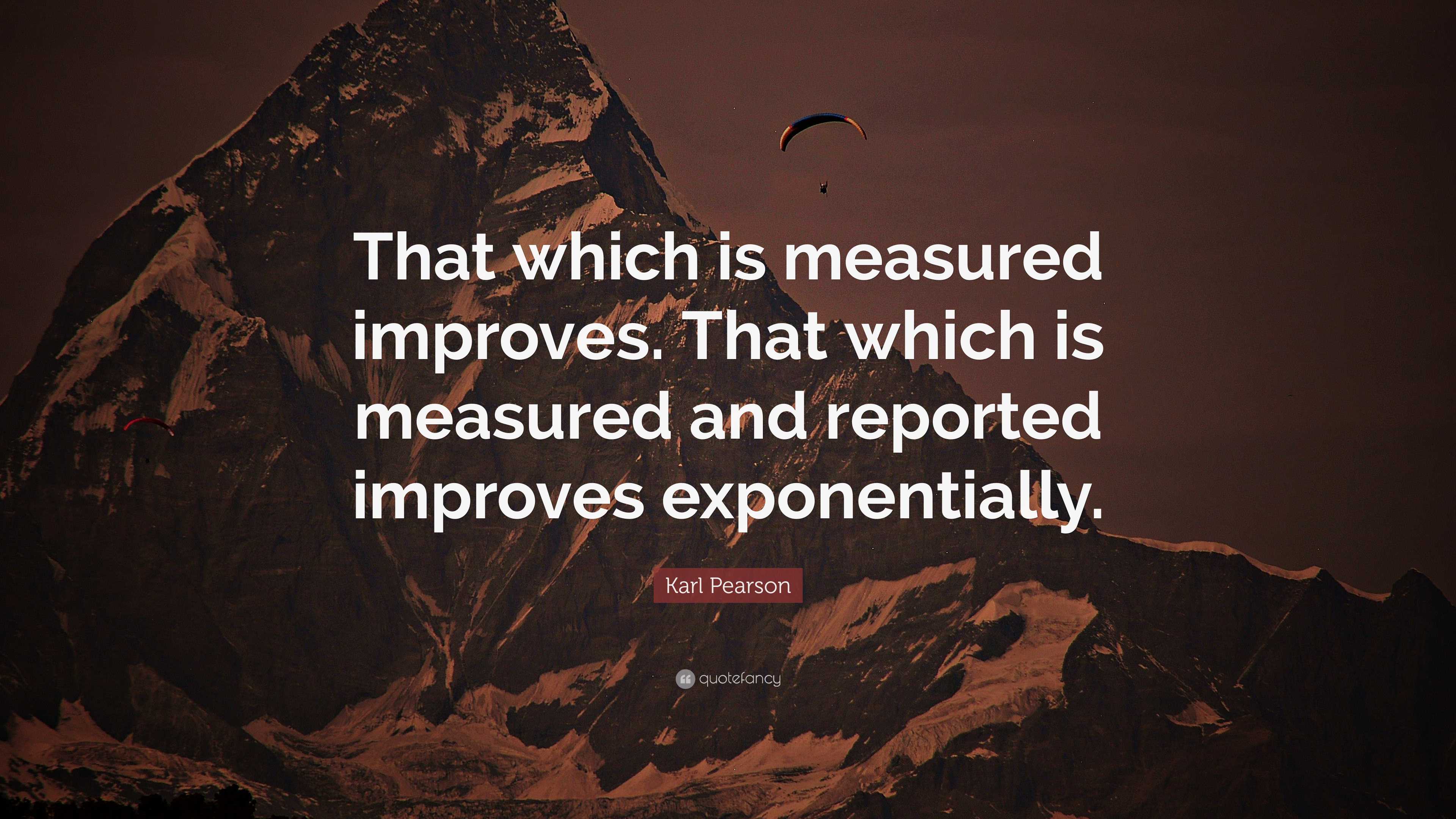 Karl Pearson Quote: “That which is measured improves. That which is ...