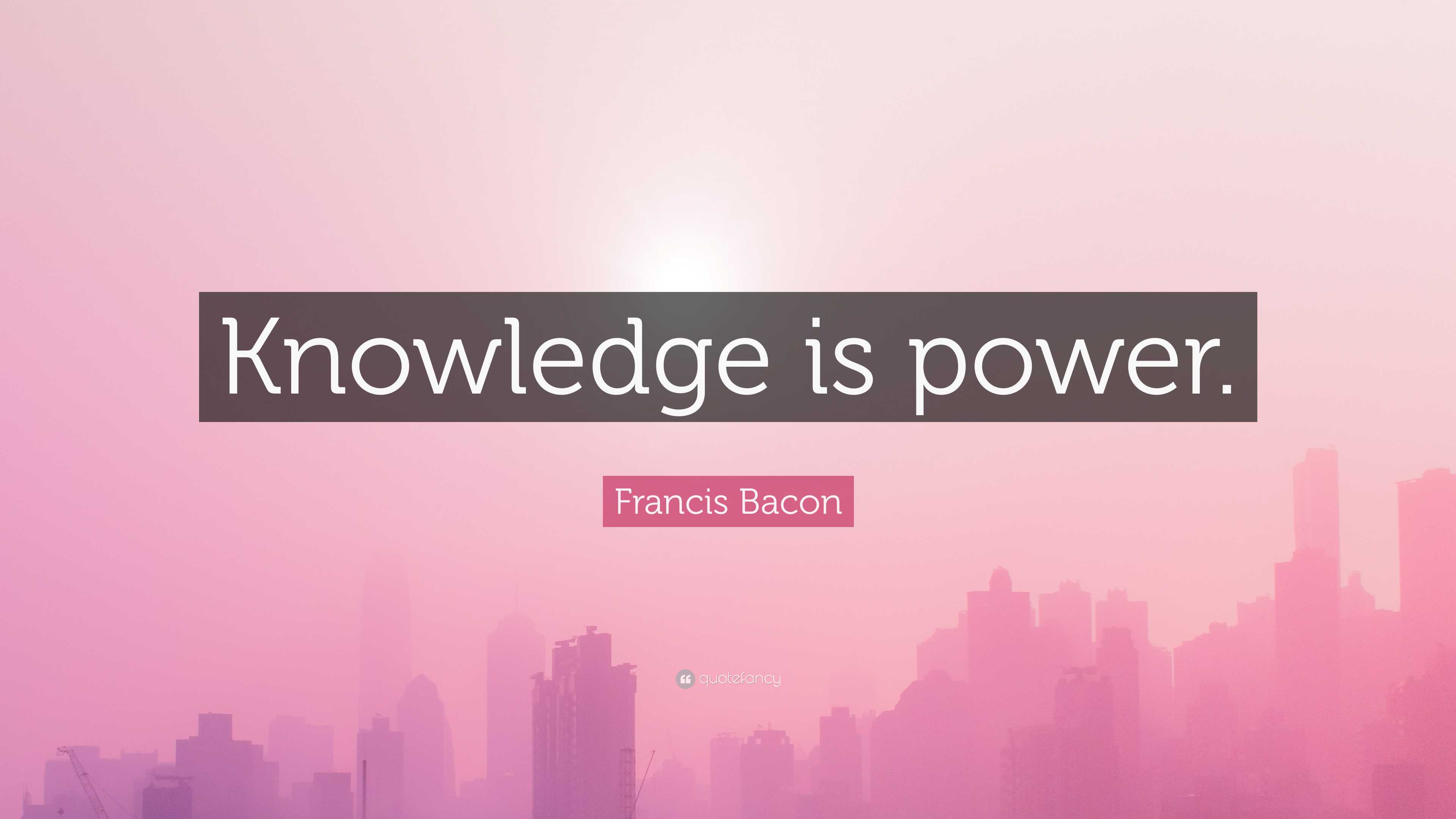 Francis Bacon Quote: “Knowledge is power.”