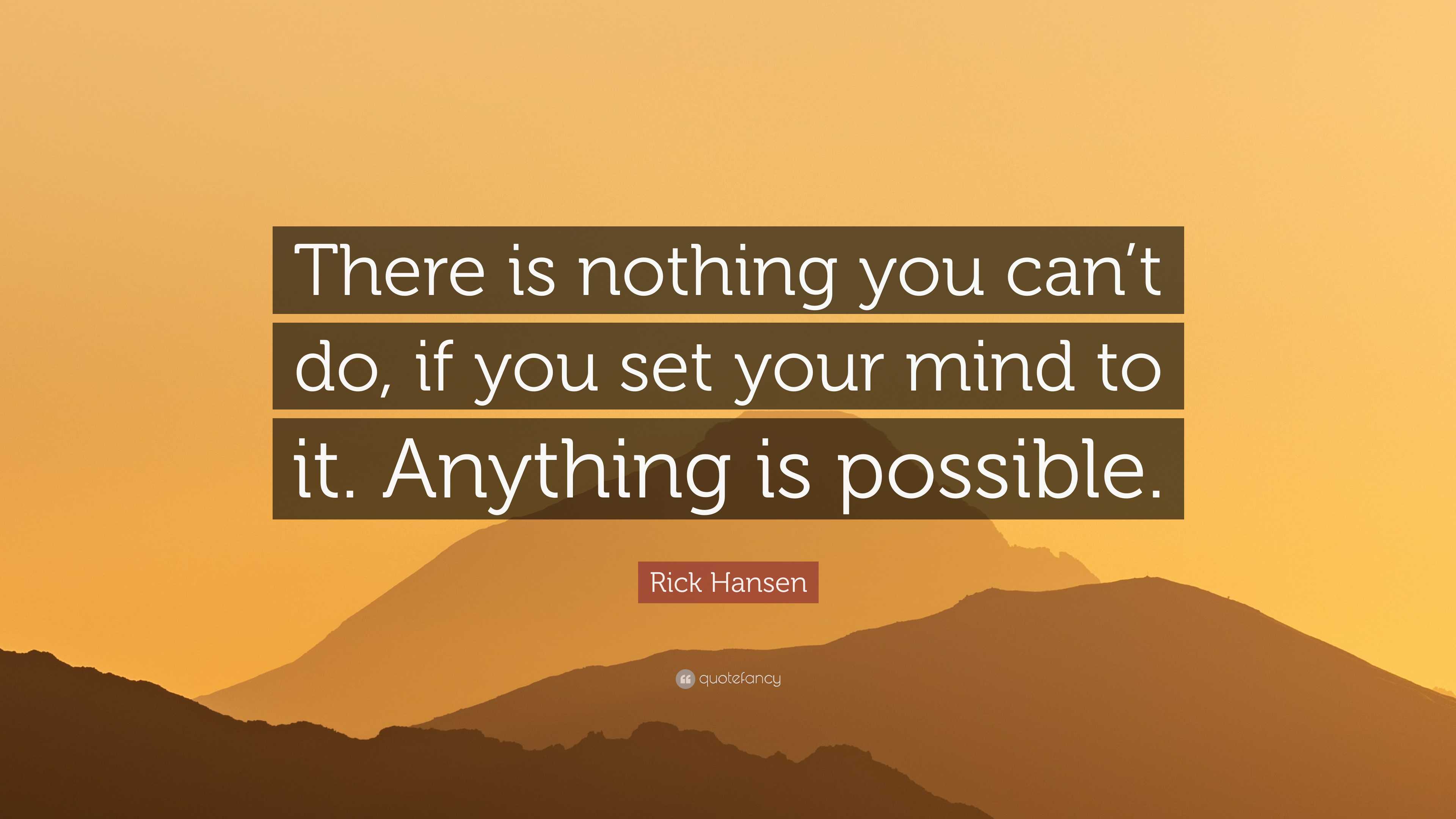 Rick Hansen Quote: “There is nothing you can’t do, if you set your mind ...