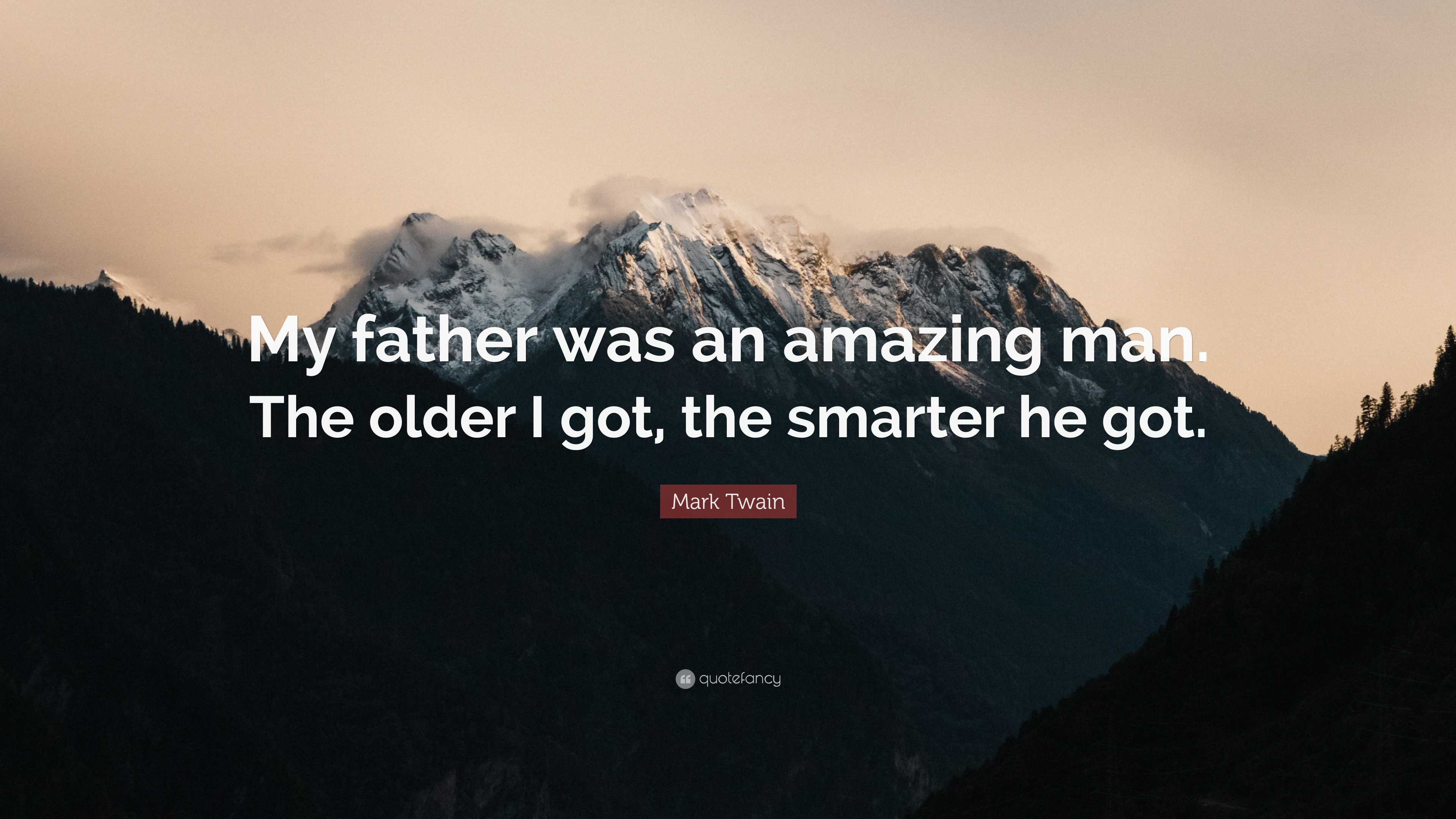 Mark Twain Quote: “My father was an amazing man. The older I got, the ...