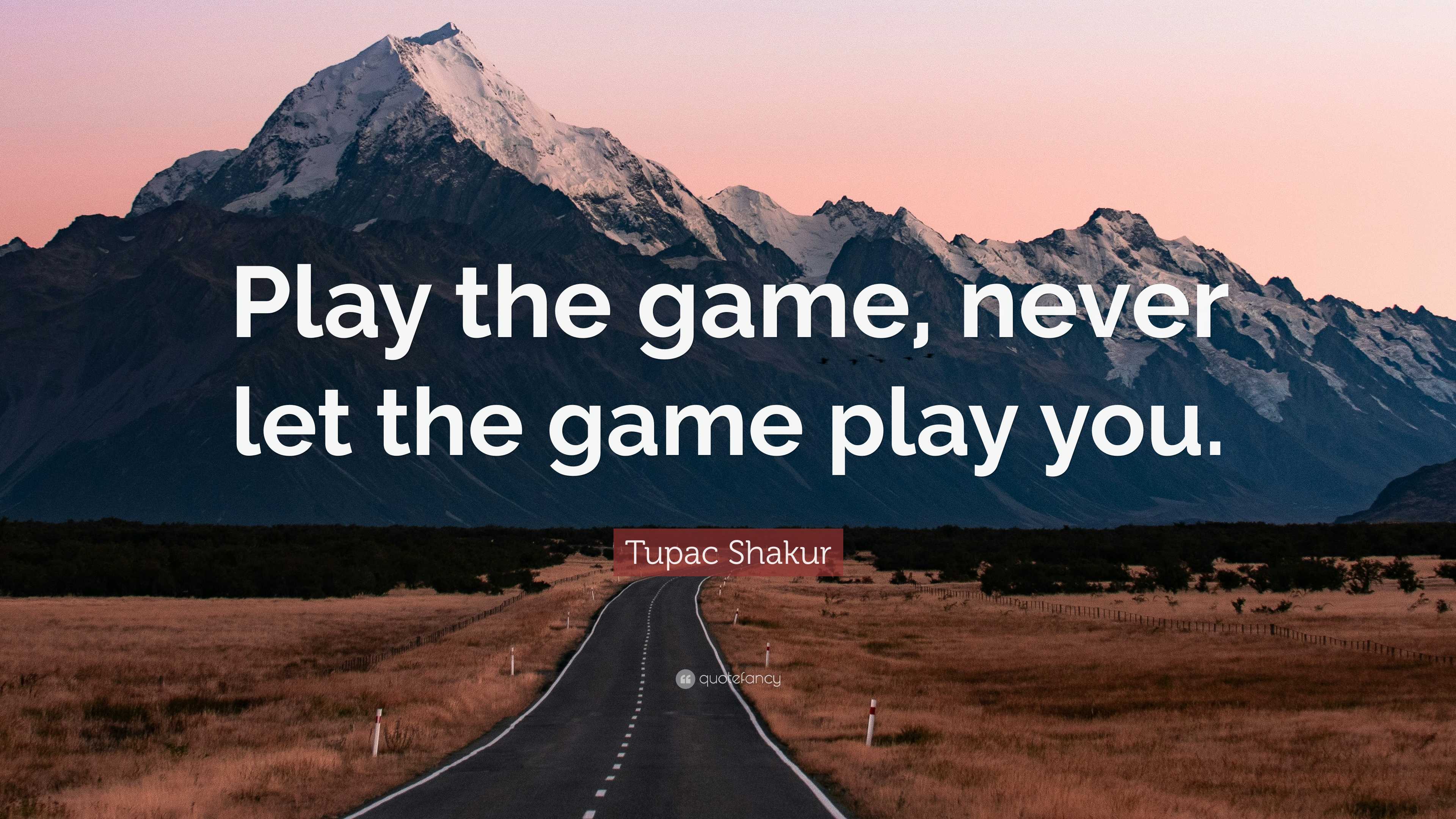 Tupac Shakur Quote: “Play the game, never let the game play you.”