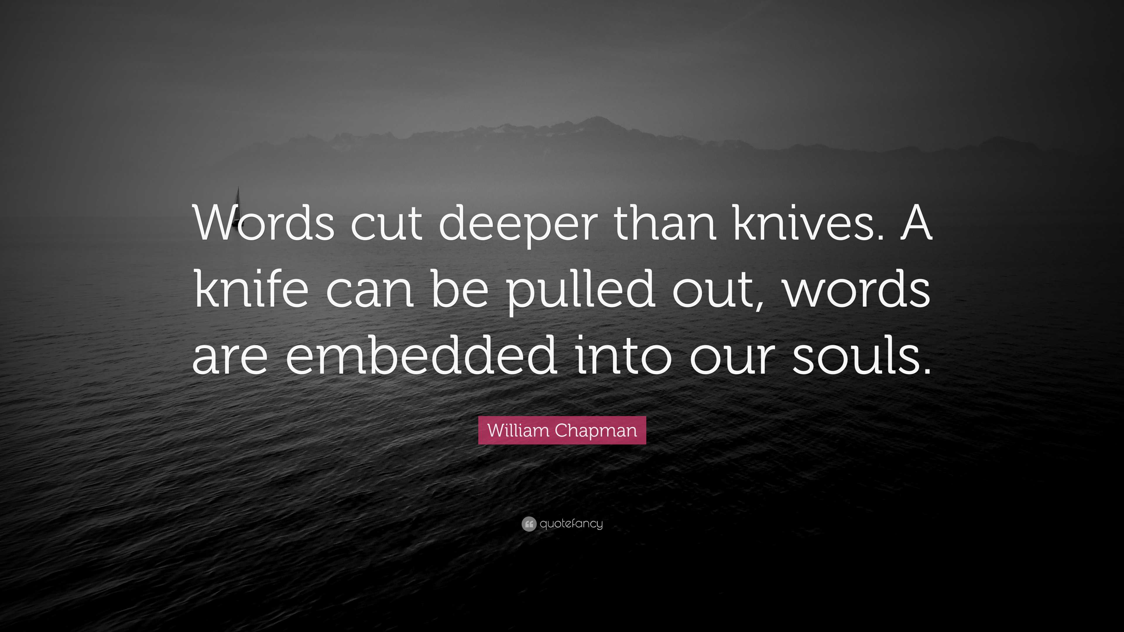 William Chapman Quote: “Words cut deeper than knives. A knife can be ...