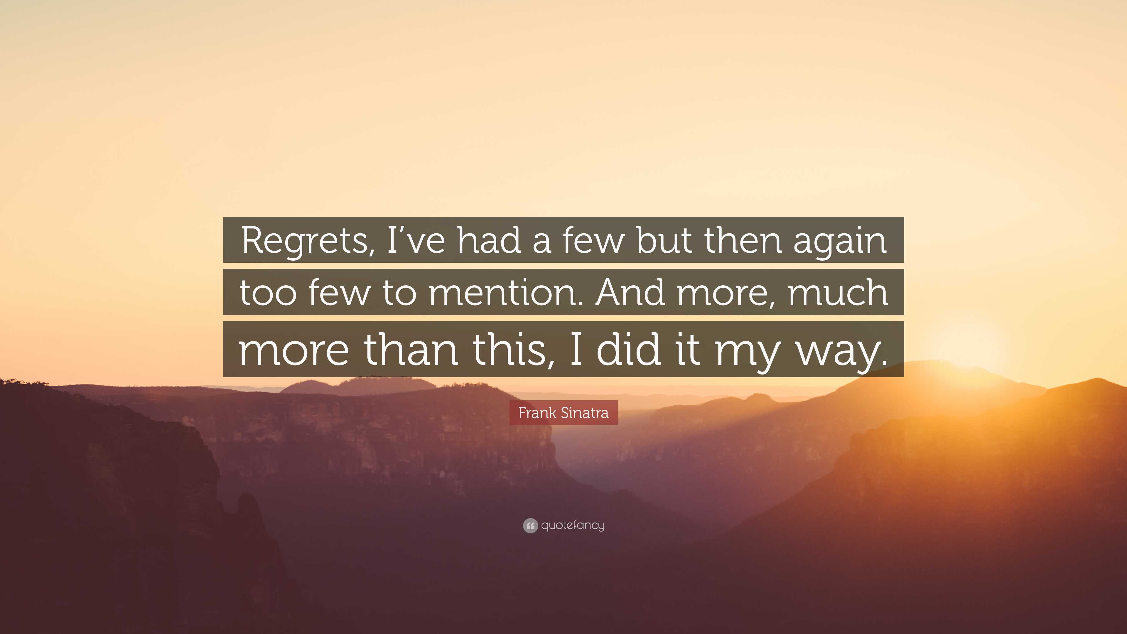 Frank Sinatra Quote: “Regrets, I’ve had a few but then again too few to ...