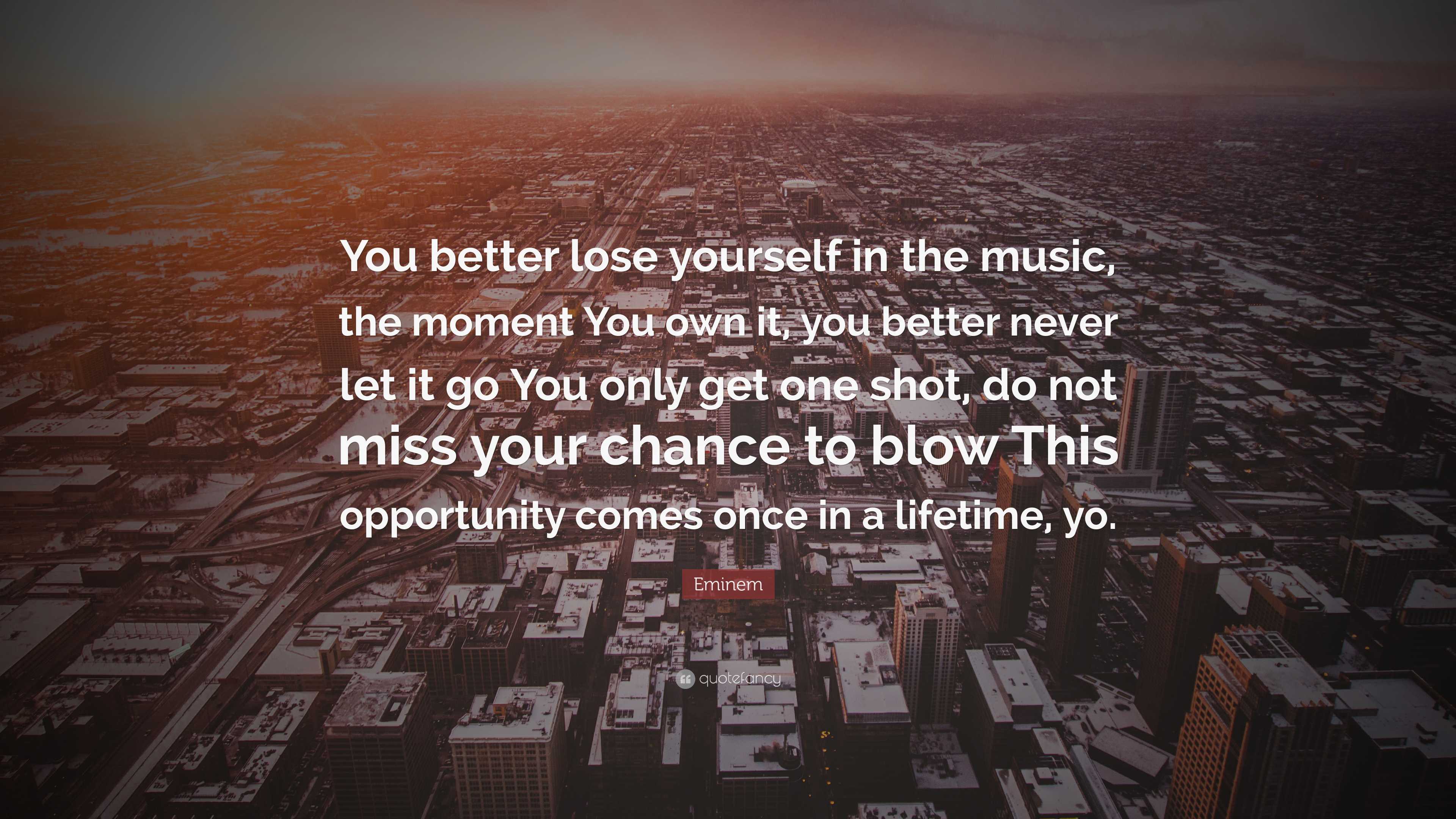 Eminem Quote: “You better lose yourself in the music, the moment You ...