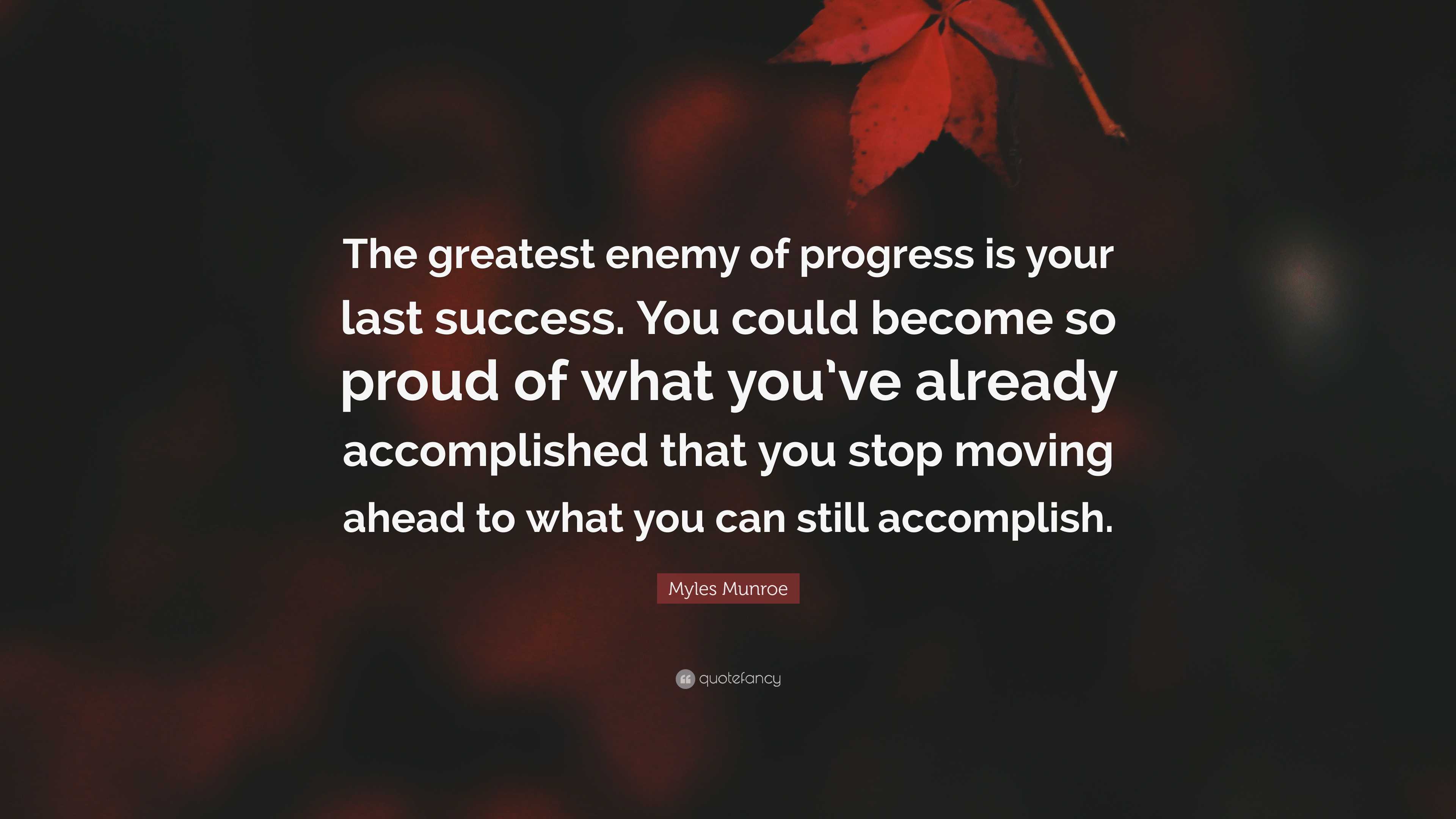 Myles Munroe Quote: “The greatest enemy of progress is your last ...