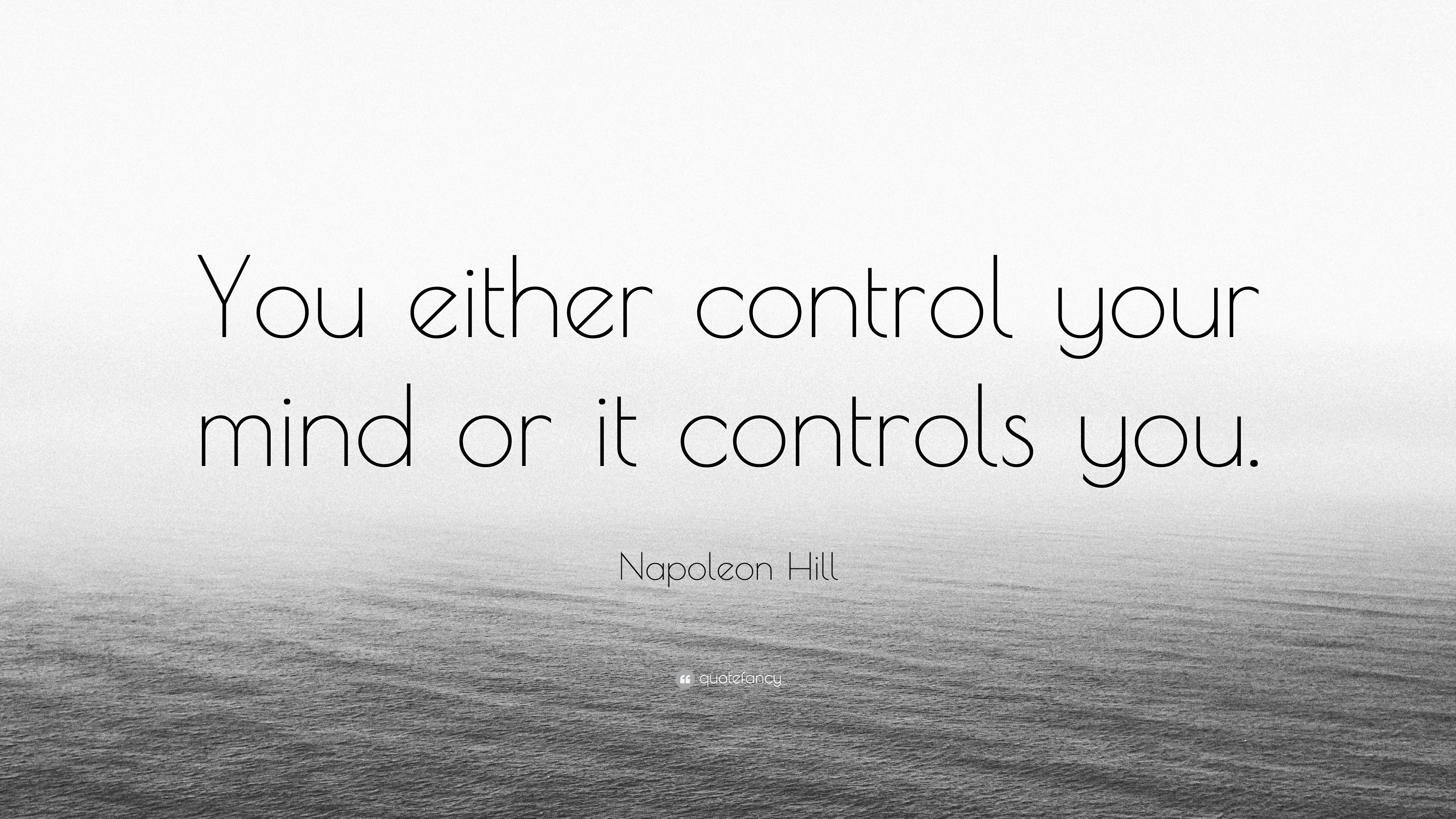 Napoleon Hill Quote: “You either control your mind or it controls you.”