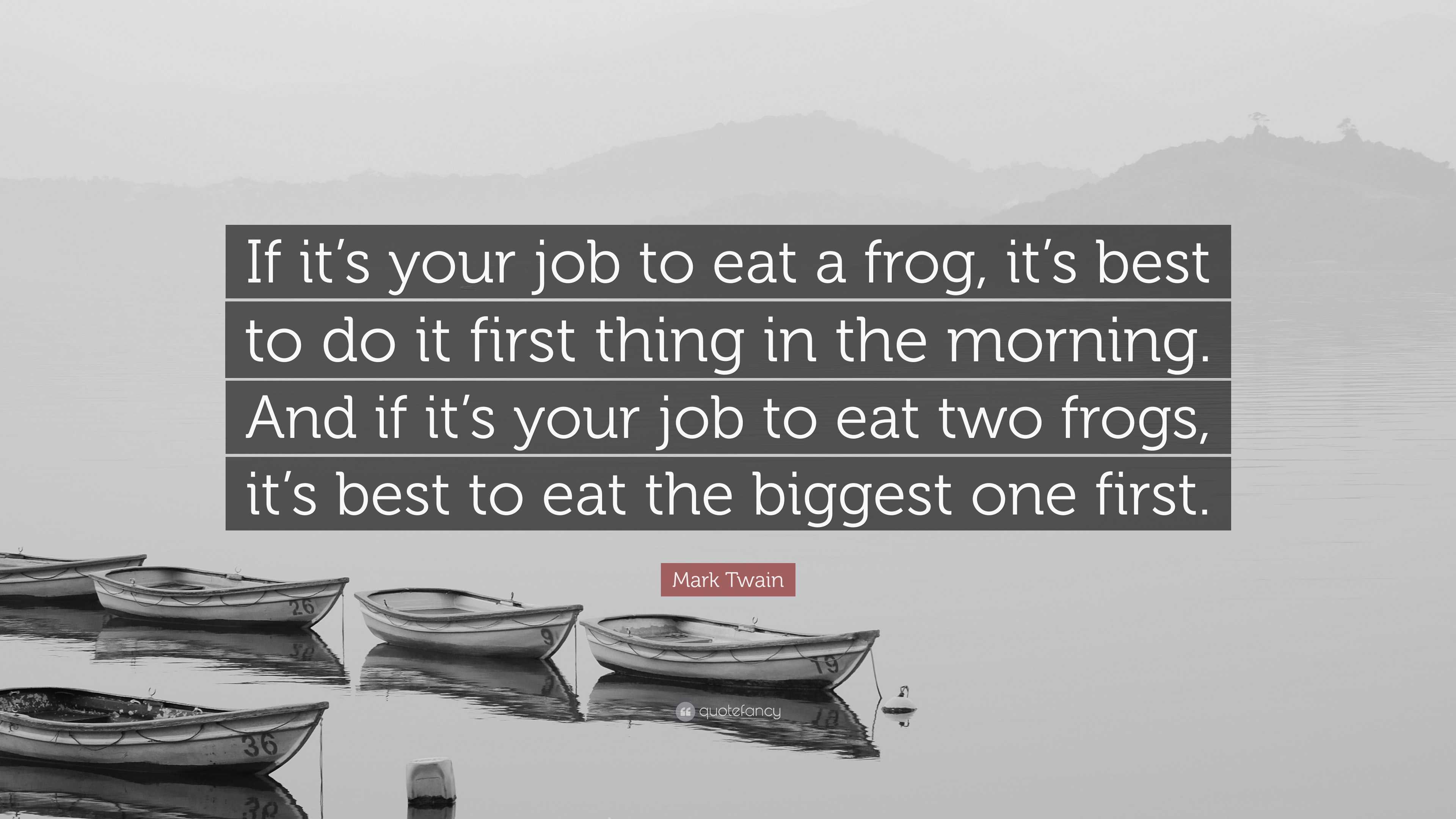Mark Twain Quote: “If it’s your job to eat a frog, it’s best to do it ...