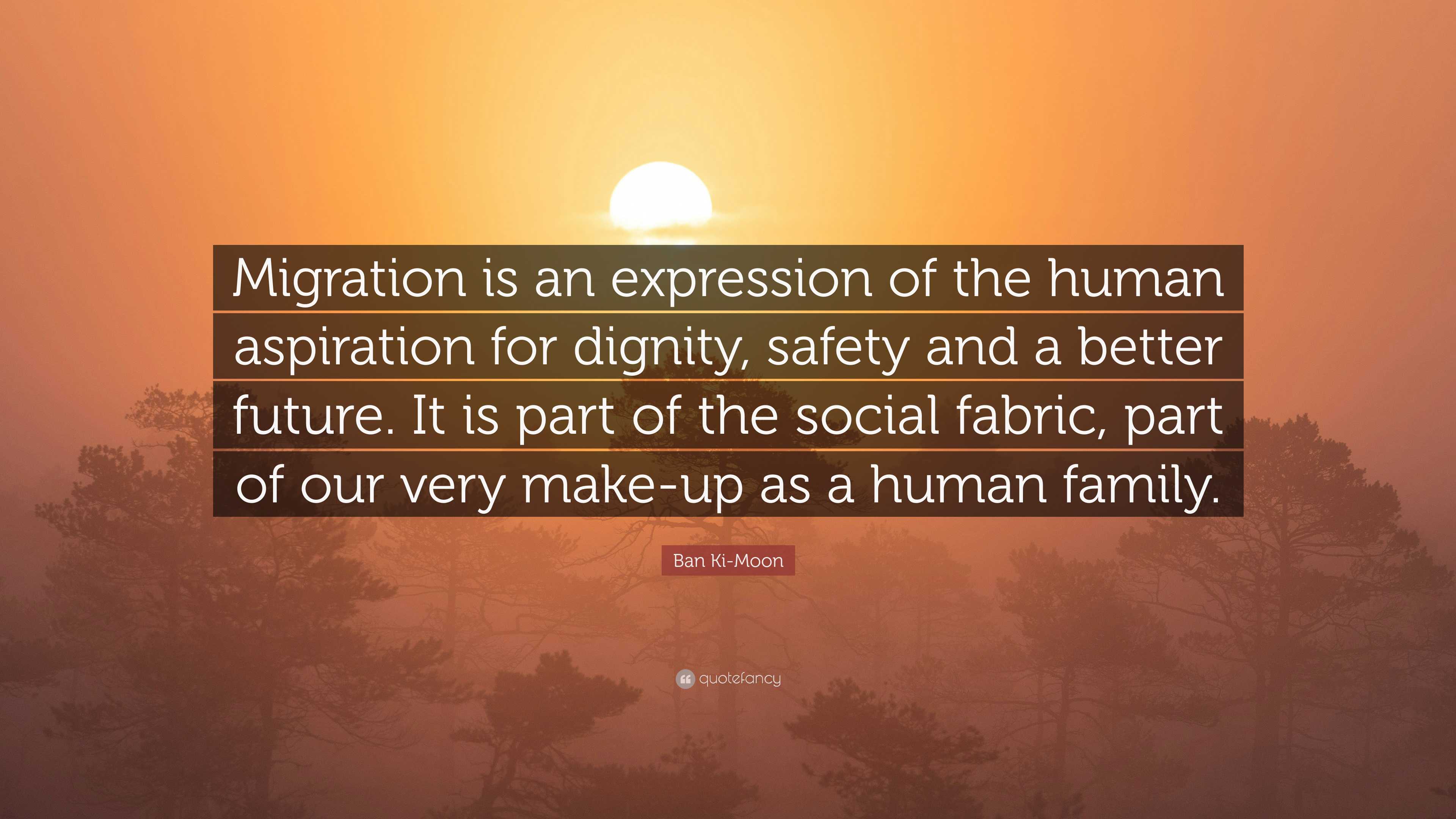 Ban Ki-Moon Quote: “Migration is an expression of the human aspiration ...