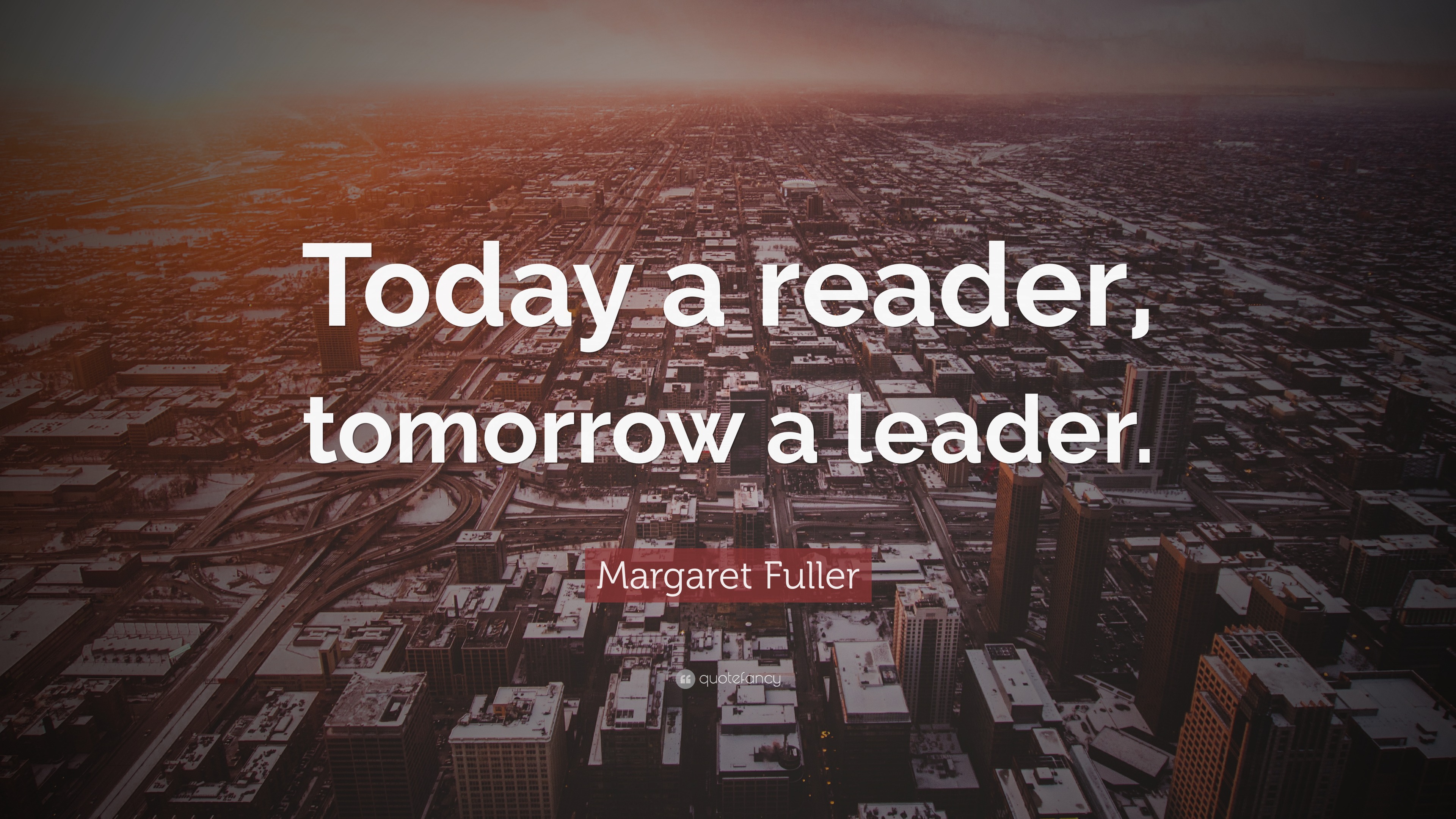 Margaret Fuller Quote: “Today a reader, tomorrow a leader.”