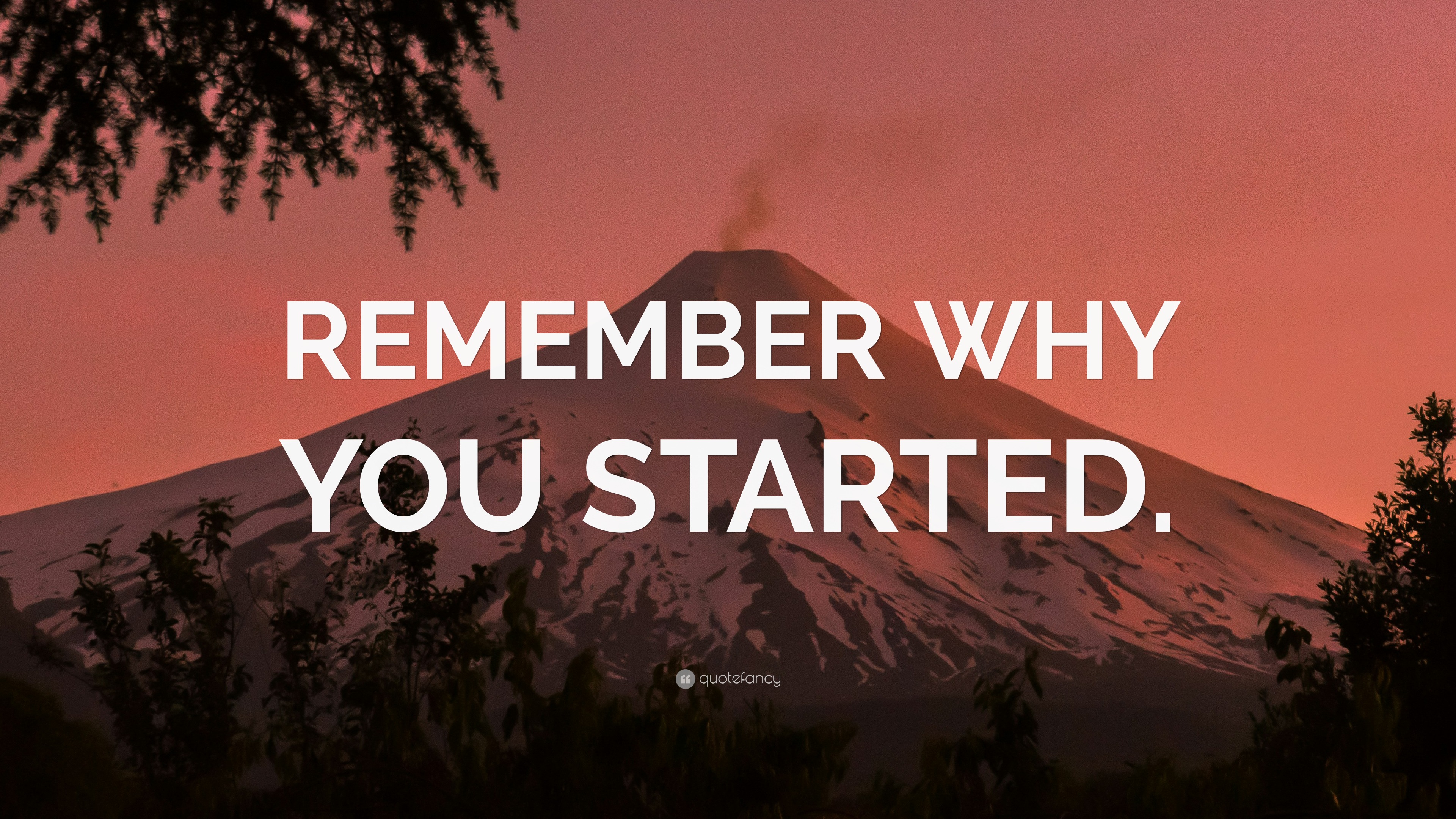 “REMEMBER WHY YOU STARTED.” Wallpaper by QuoteFancy