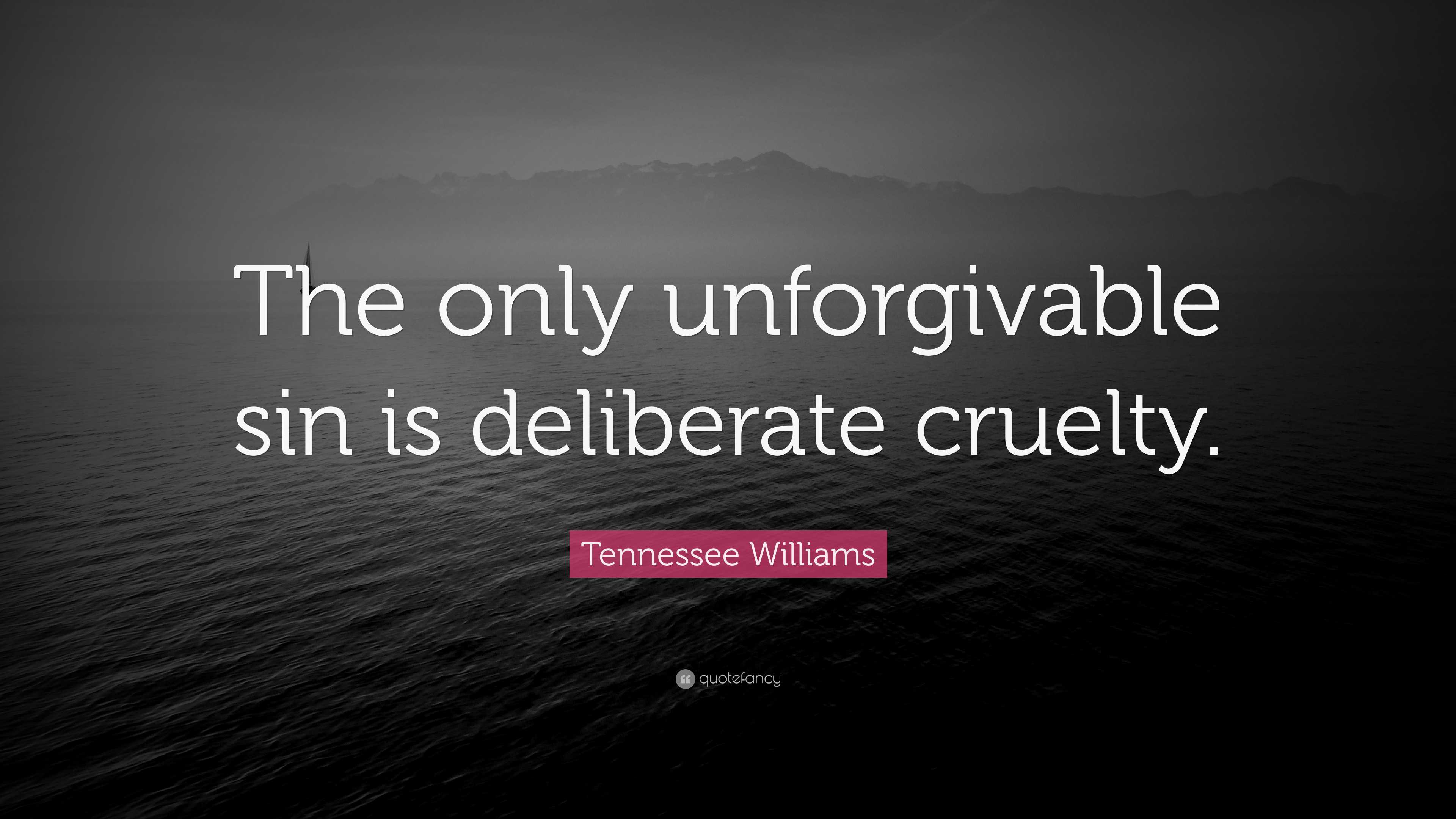 Tennessee Williams Quote: “The only unforgivable sin is deliberate ...