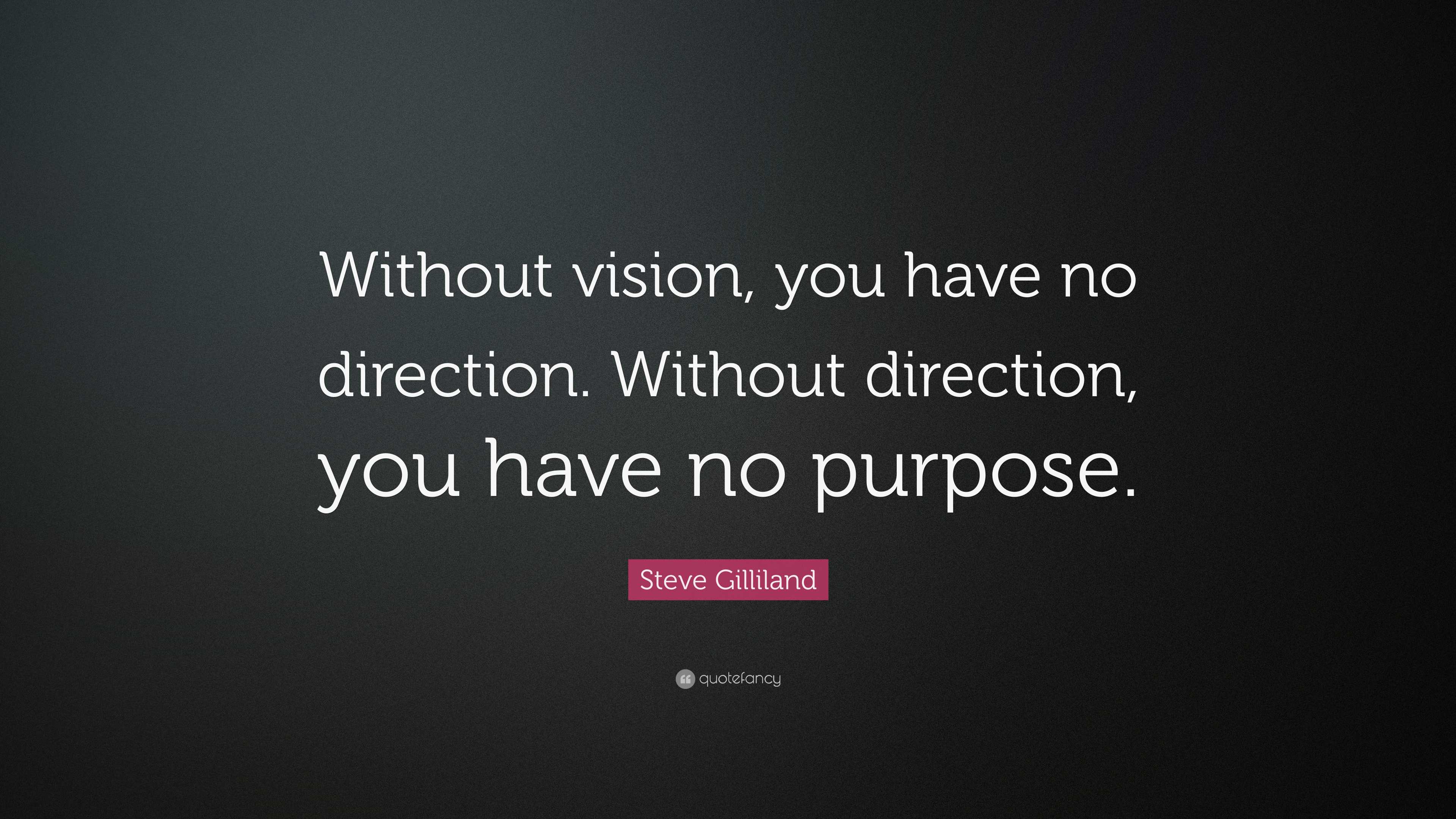 Steve Gilliland Quote: “Without vision, you have no direction. Without ...