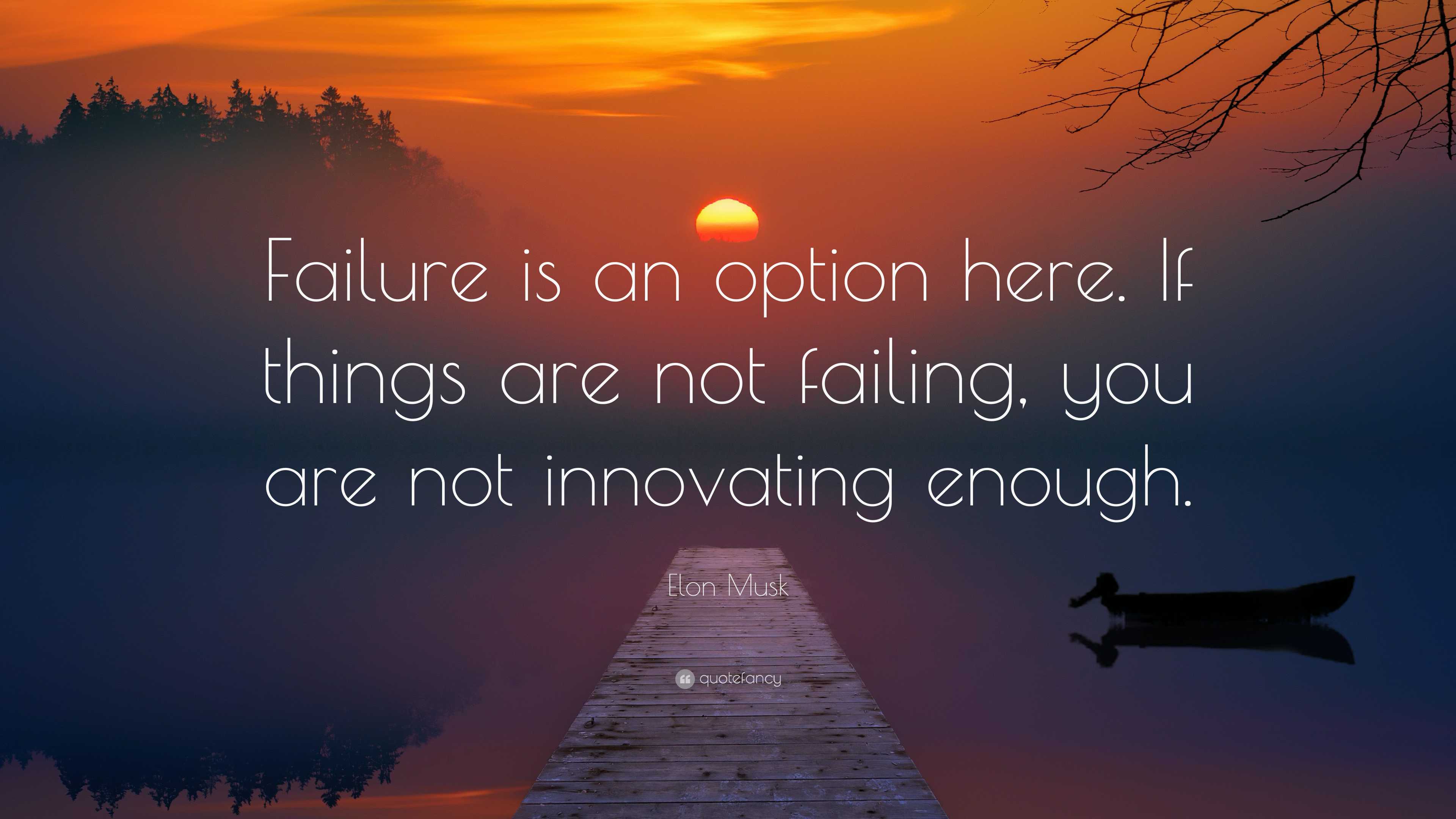 Elon Musk Quote: “Failure is an option here. If things are not failing ...