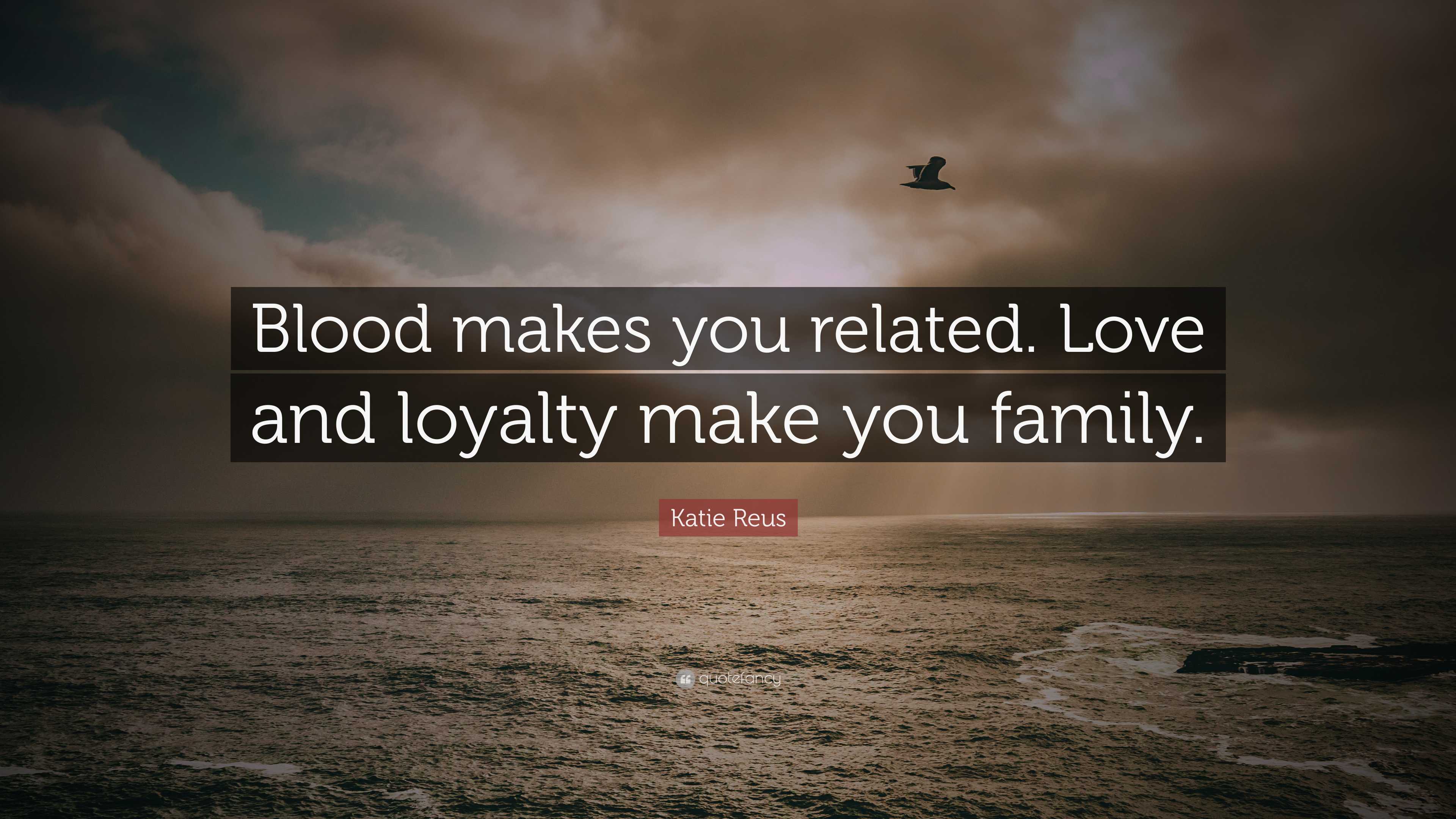 Katie Reus Quote: “Blood makes you related. Love and loyalty make you ...