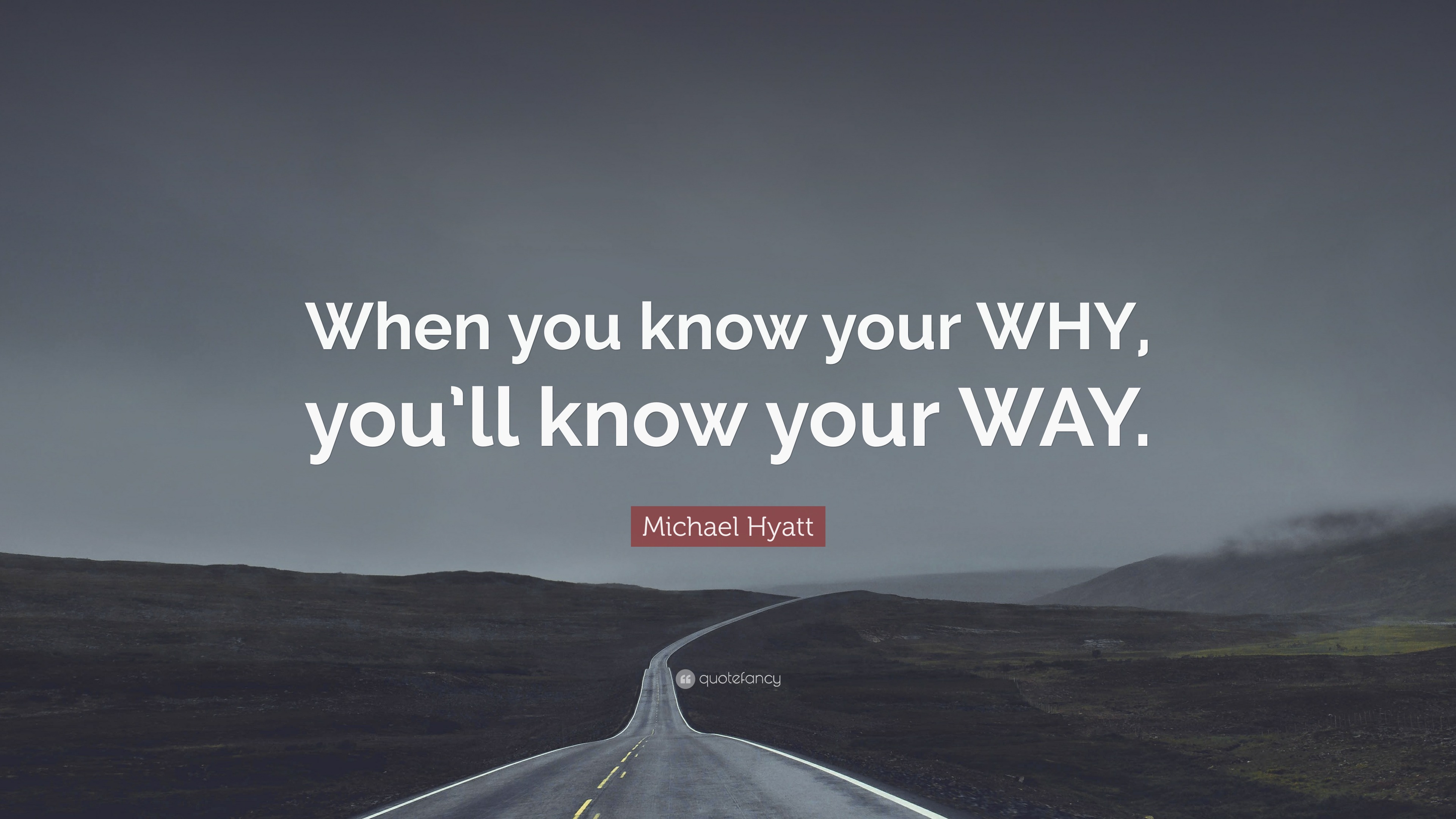 Michael Hyatt Quote: “When you know your WHY, you’ll know your WAY.”