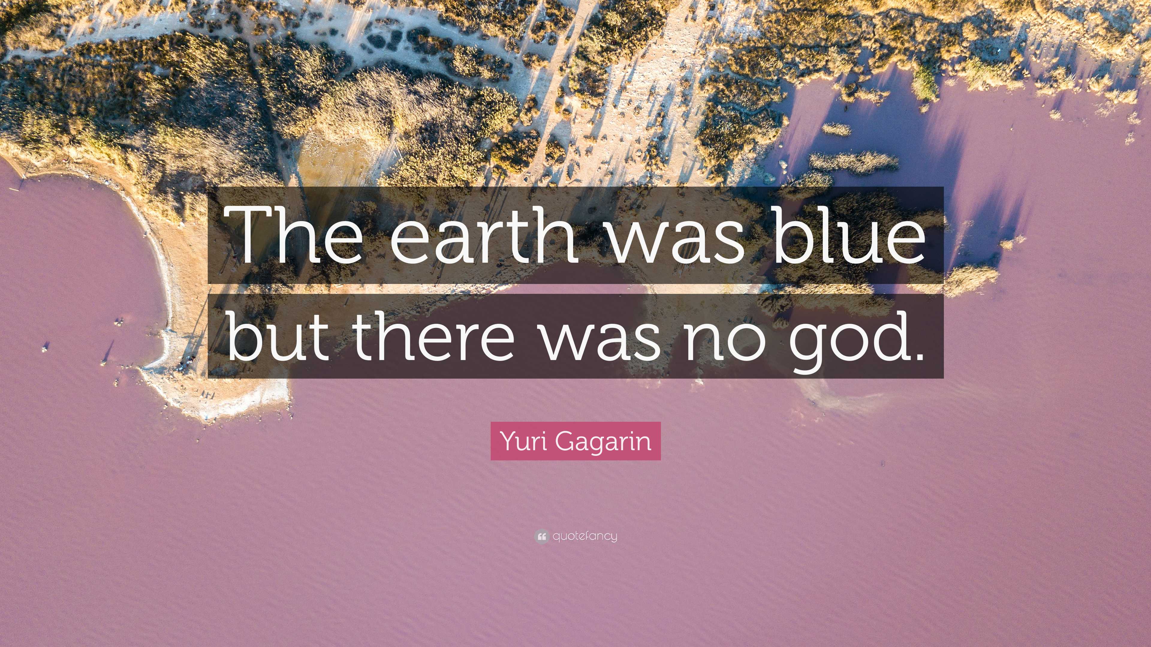 Yuri Gagarin Quote: “The earth was blue but there was no god.”