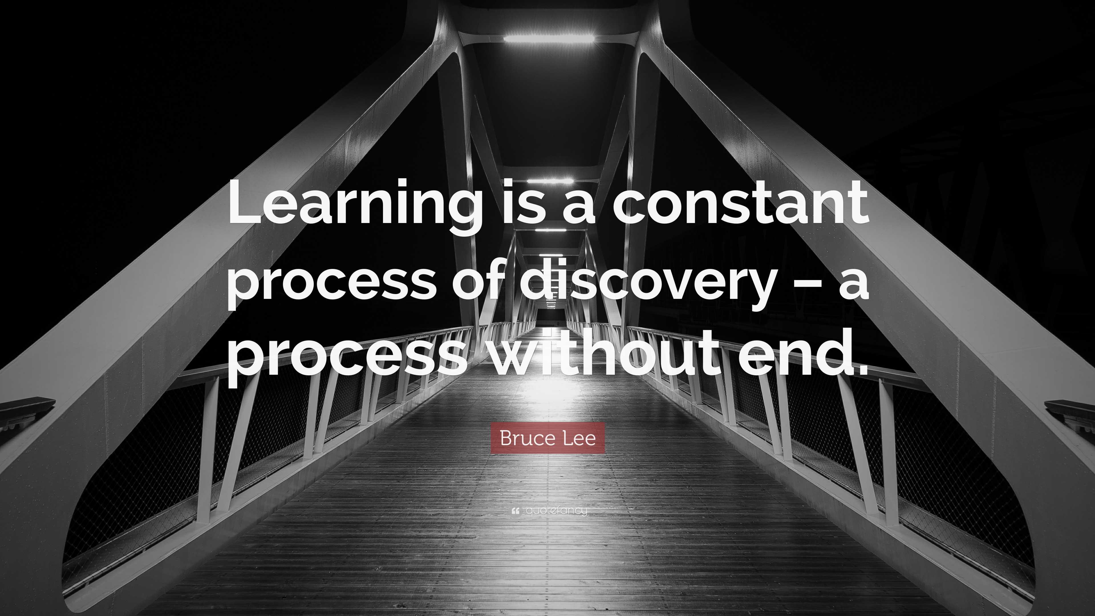 Bruce Lee Quote: “Learning is a constant process of discovery – a ...