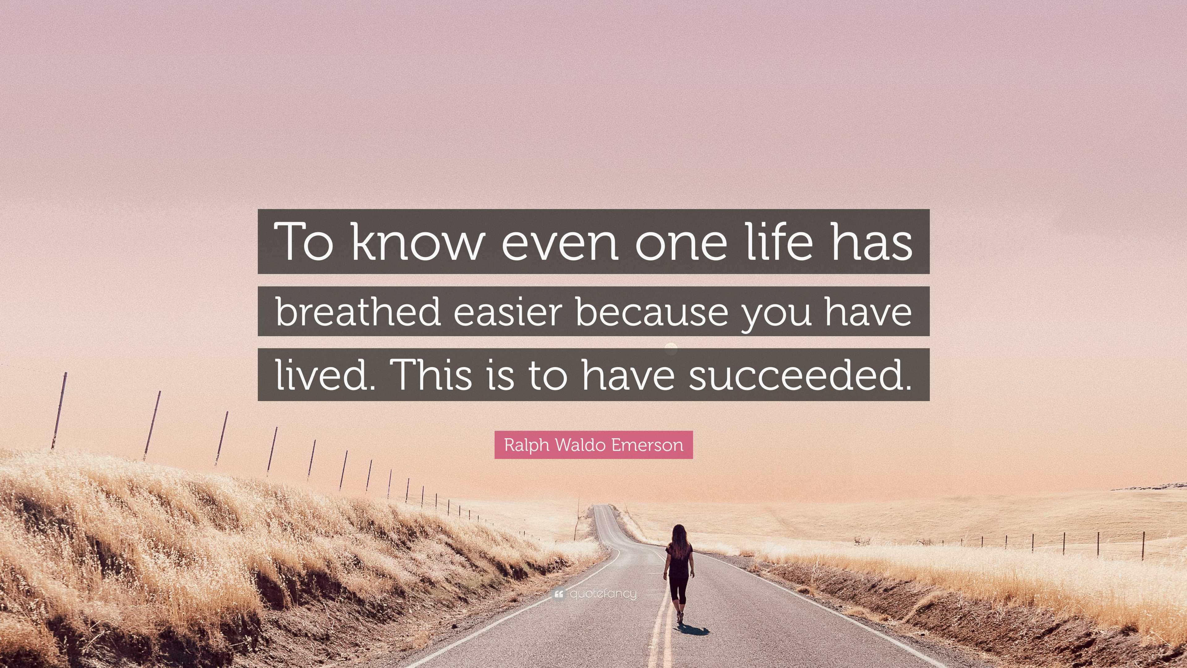 Ralph Waldo Emerson Quote: “To know even one life has breathed easier ...