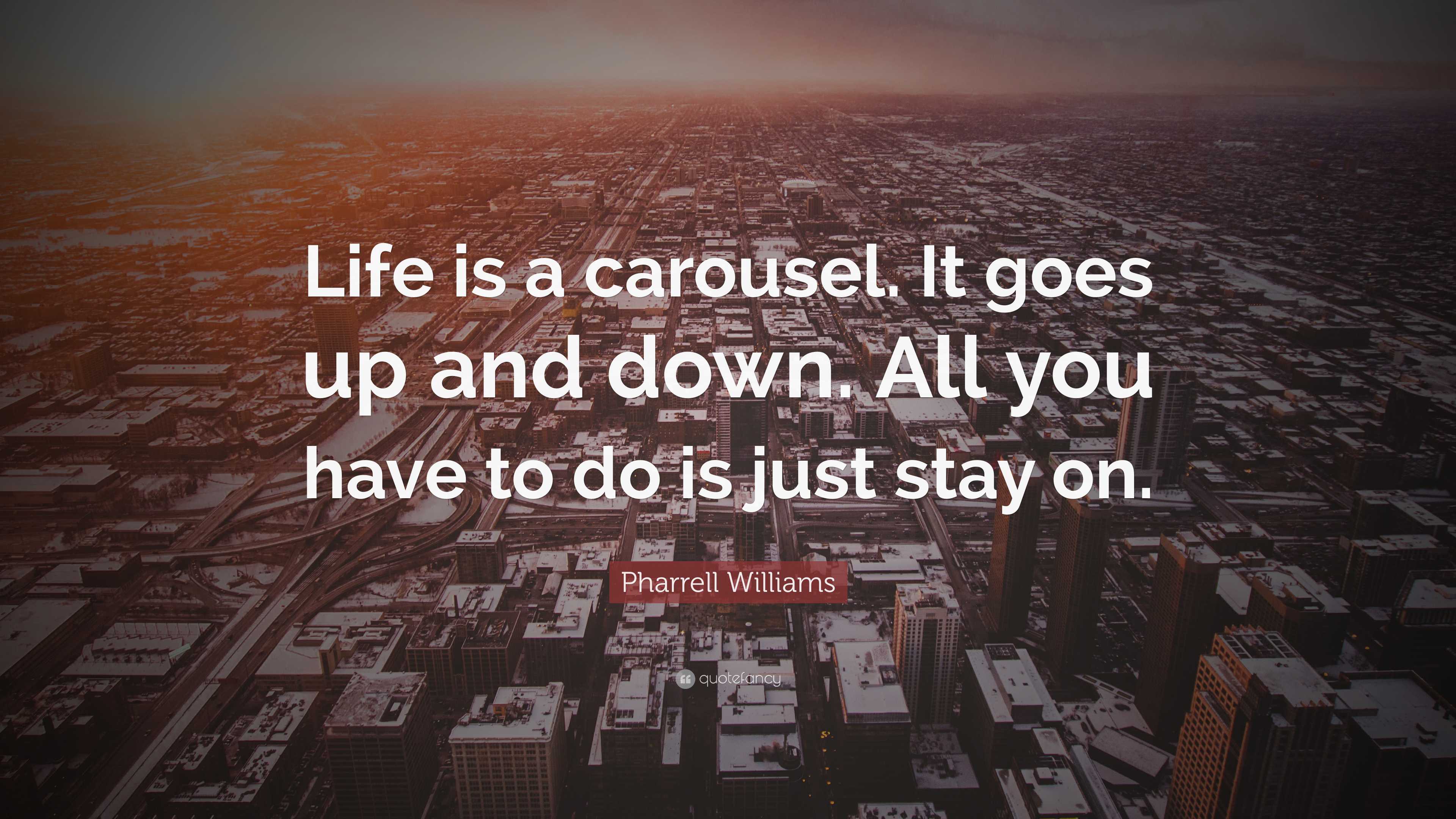 Pharrell Williams Quote: “Life is a carousel. It goes up and down. All ...
