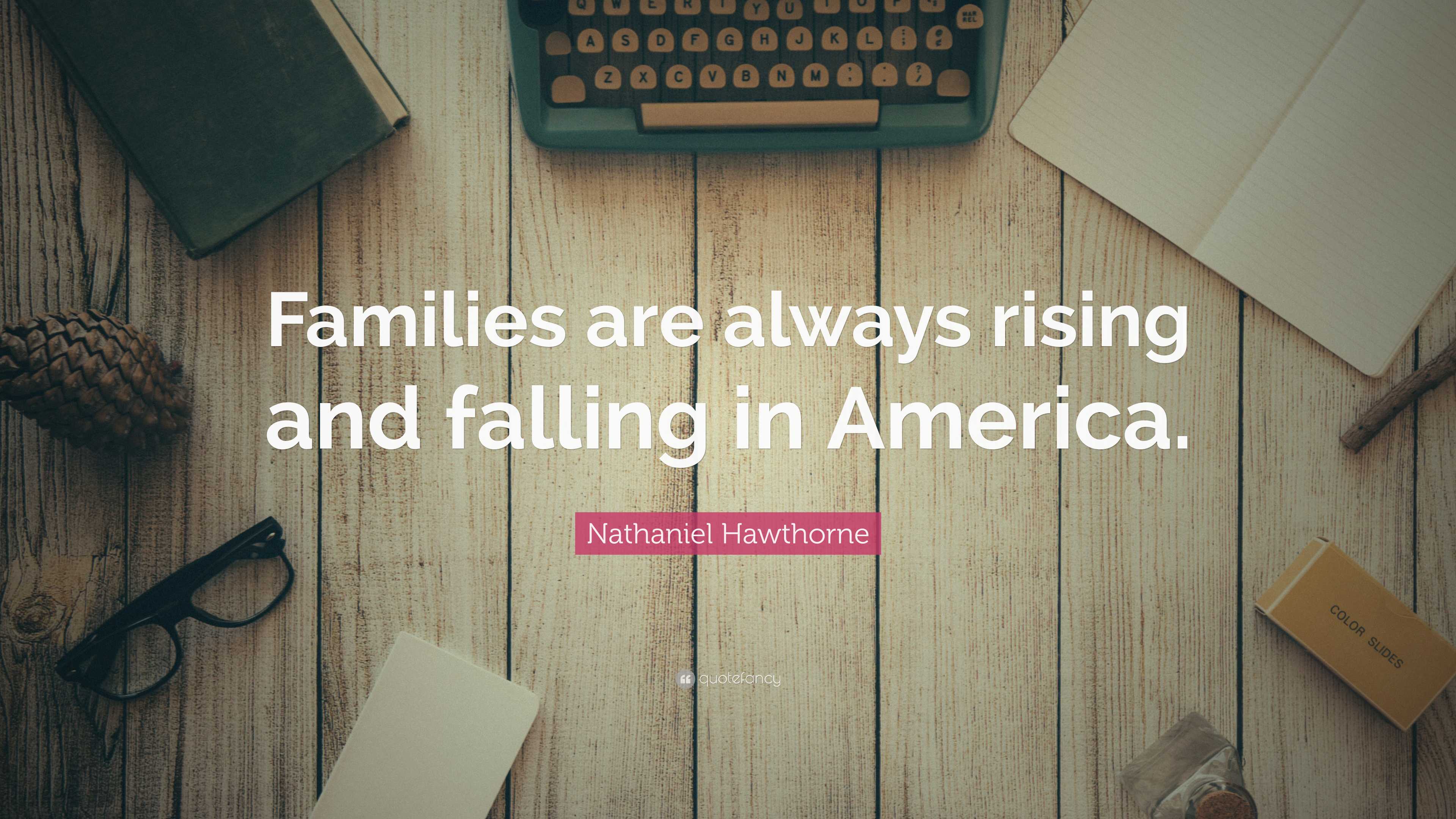Nathaniel Hawthorne Quote: “Families are always rising and falling in ...