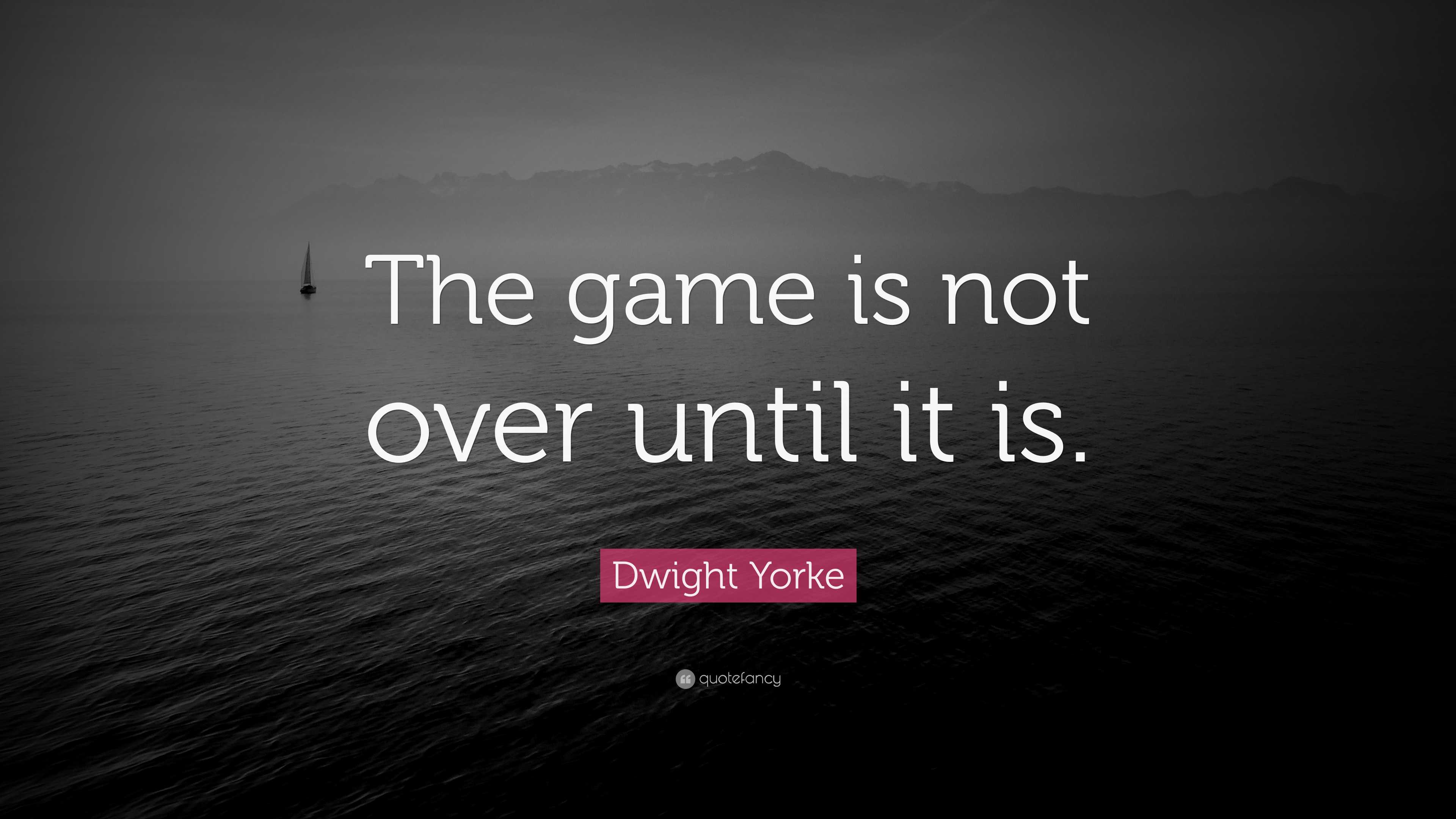 Dwight Yorke Quote: “The game is not over until it is.”