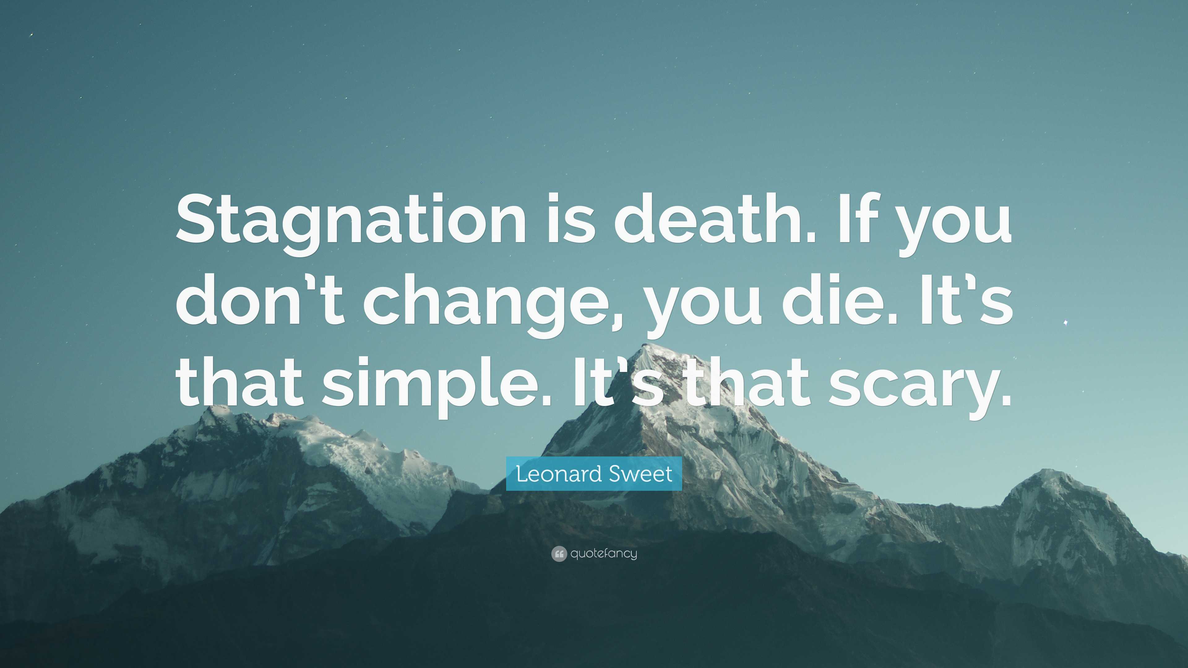 Leonard Sweet Quote: “Stagnation is death. If you don’t change, you die ...
