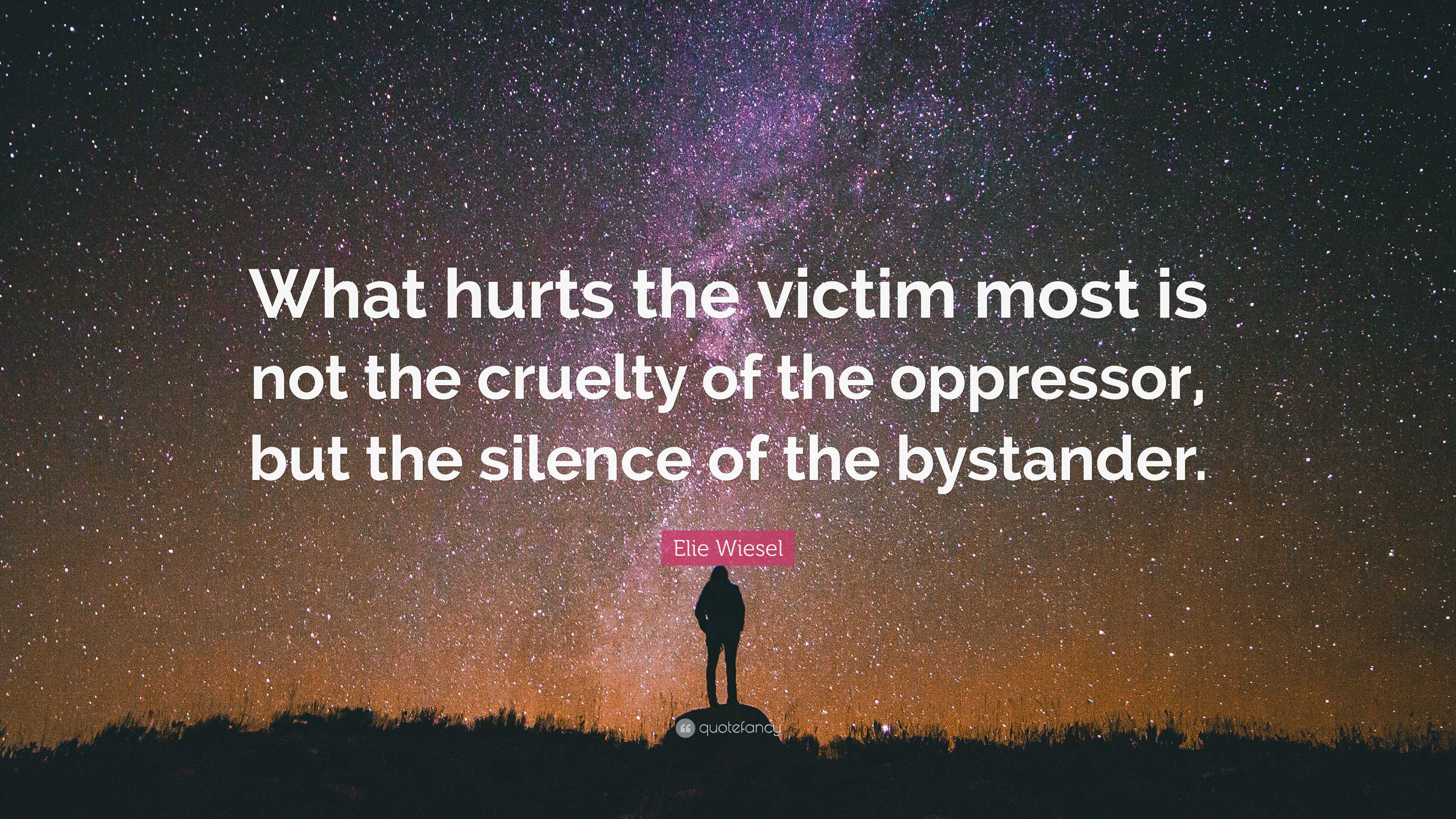 Elie Wiesel Quote: “What hurts the victim most is not the cruelty of ...