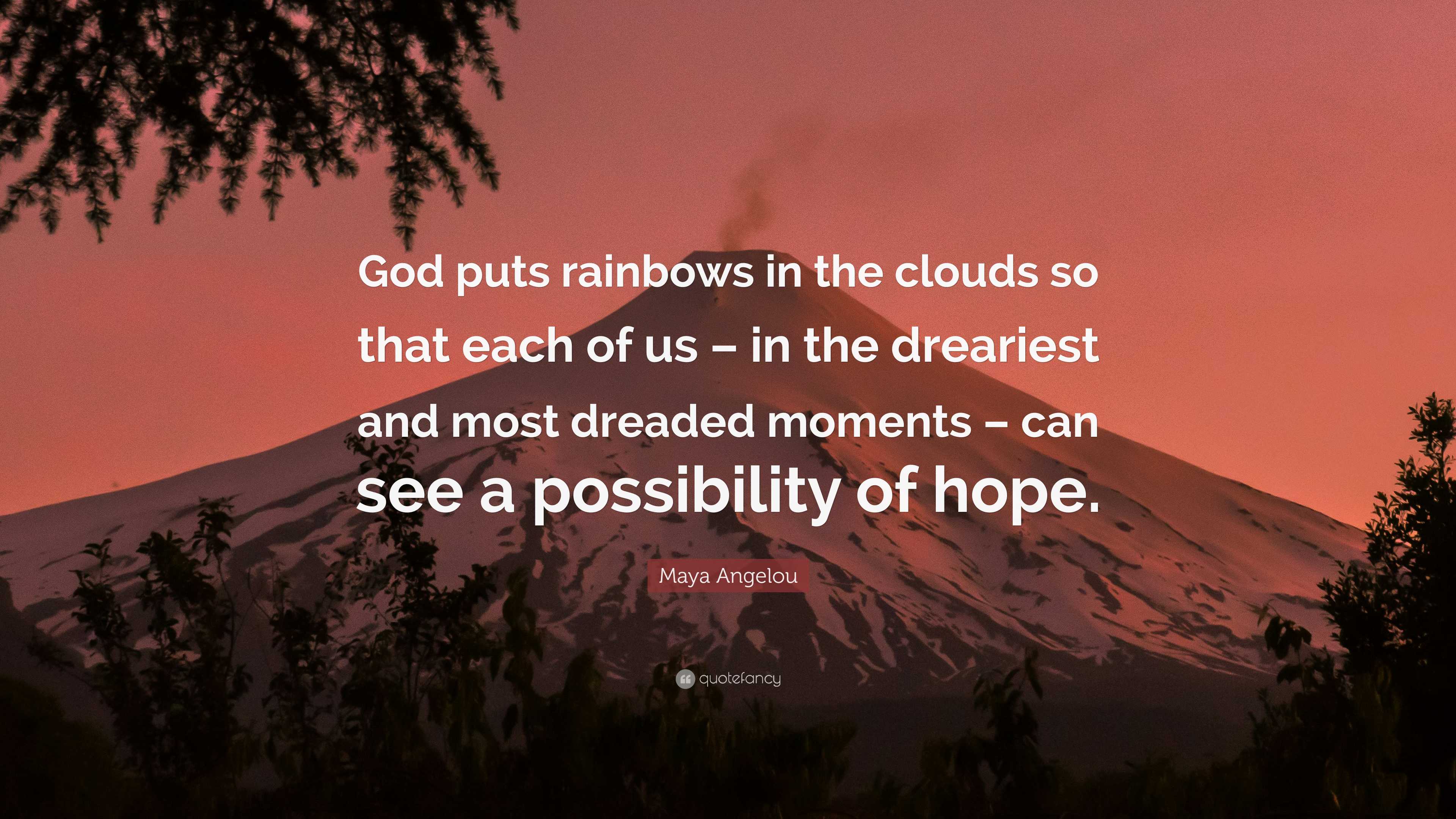 Maya Angelou Quote: “God puts rainbows in the clouds so that each of us ...