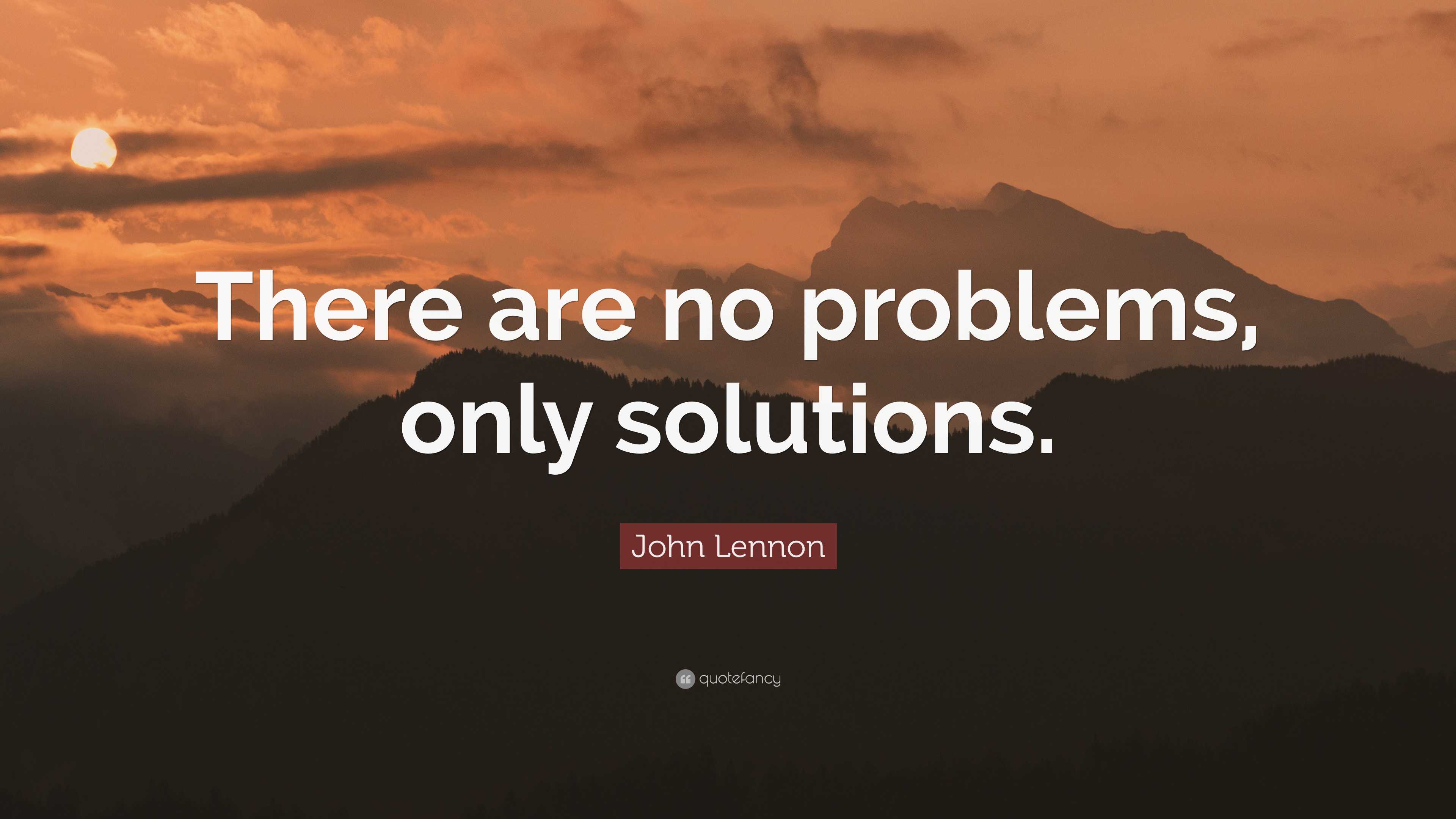 John Lennon Quote: “There are no problems, only solutions.”