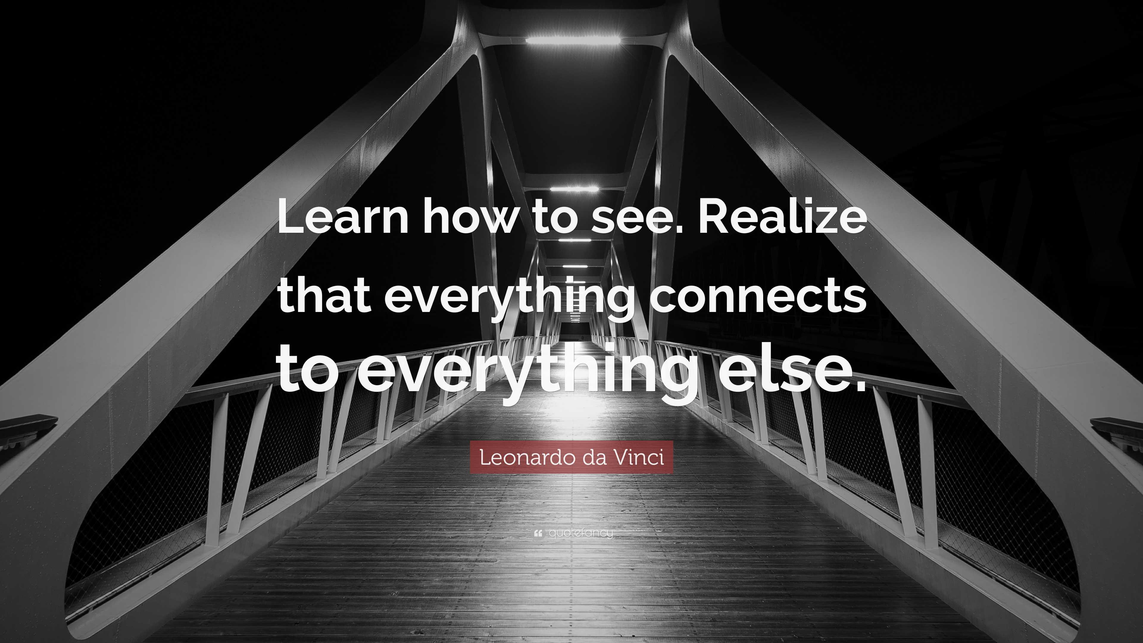 Leonardo da Vinci Quote: “Learn how to see. Realize that everything ...