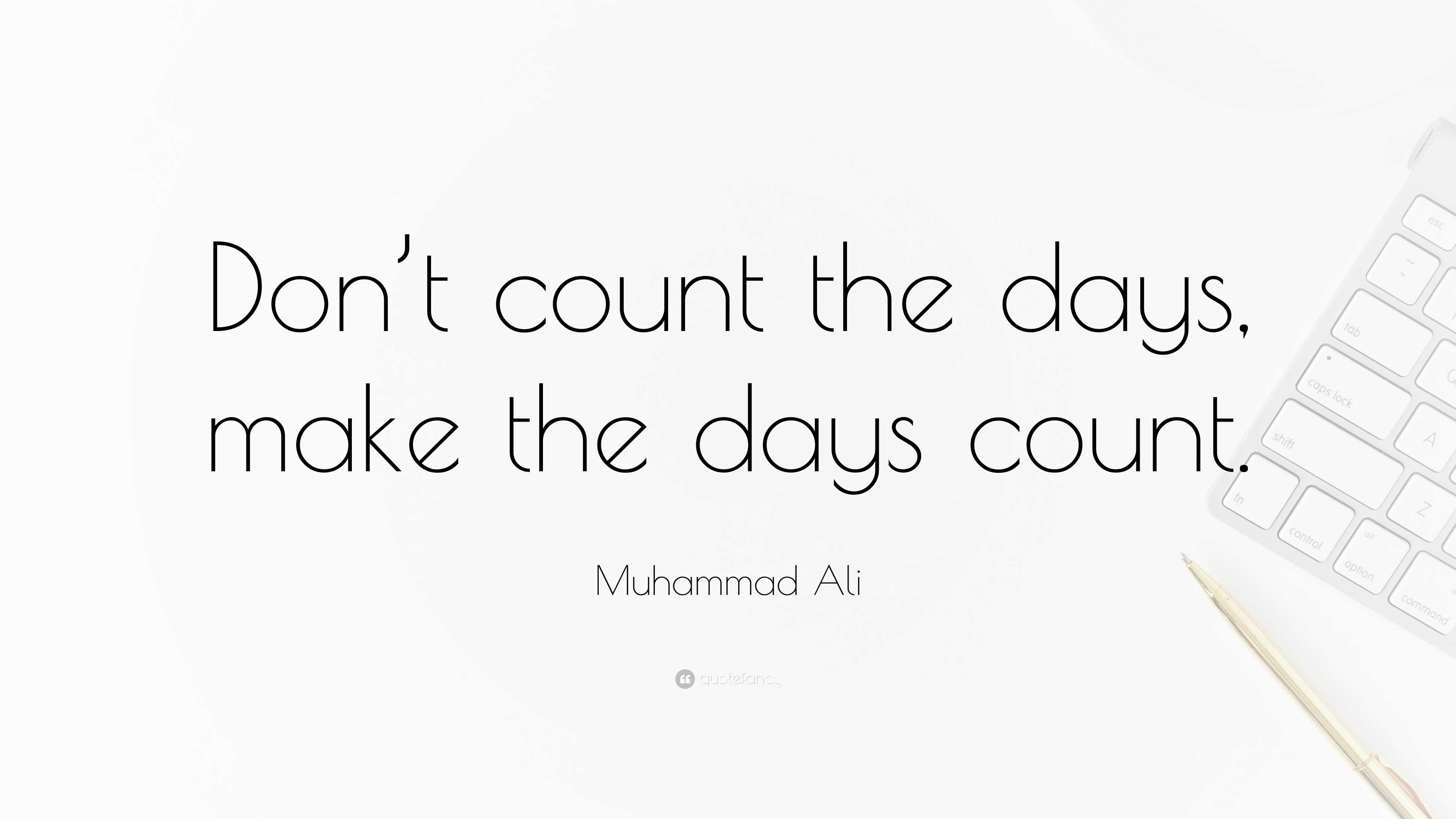 Muhammad Ali Quote: “Don’t count the days, make the days count.”