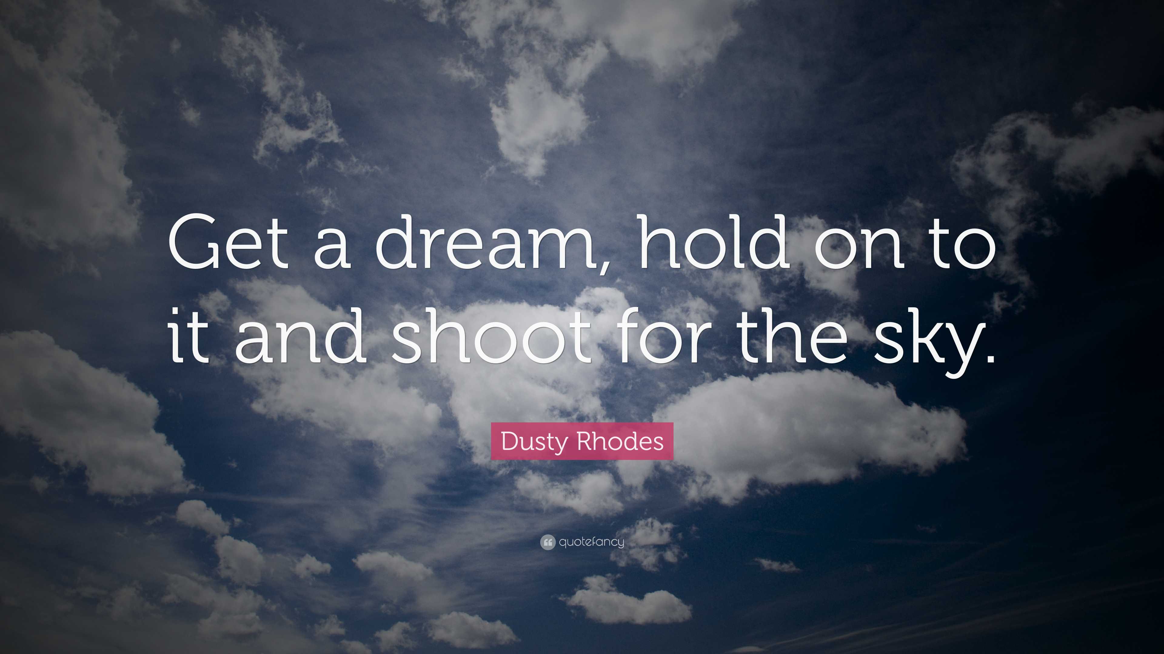 Dusty Rhodes Quote: “Get a dream, hold on to it and shoot for the sky.”