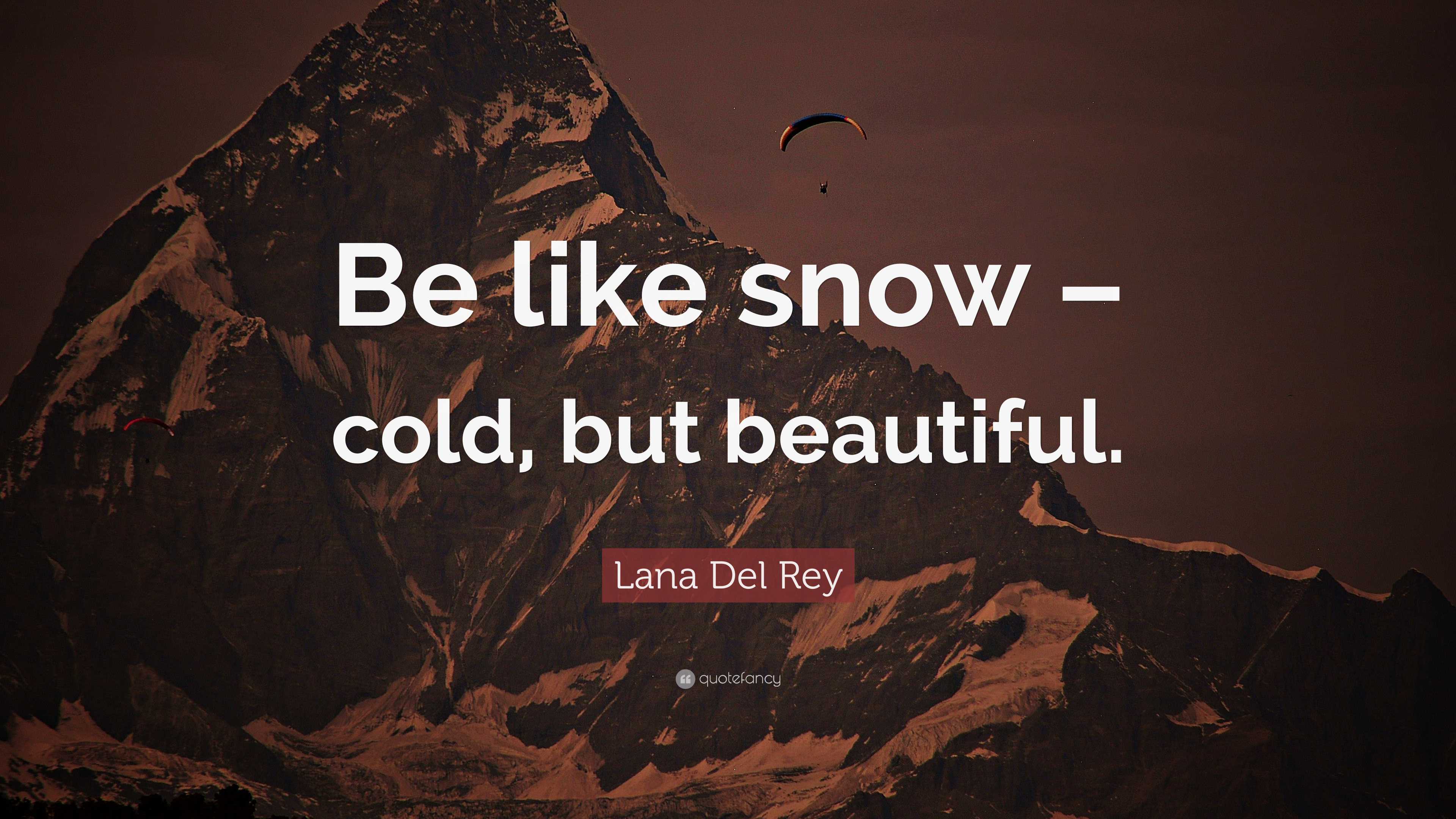 Lana Del Rey Quote: “Be like snow – cold, but beautiful.”