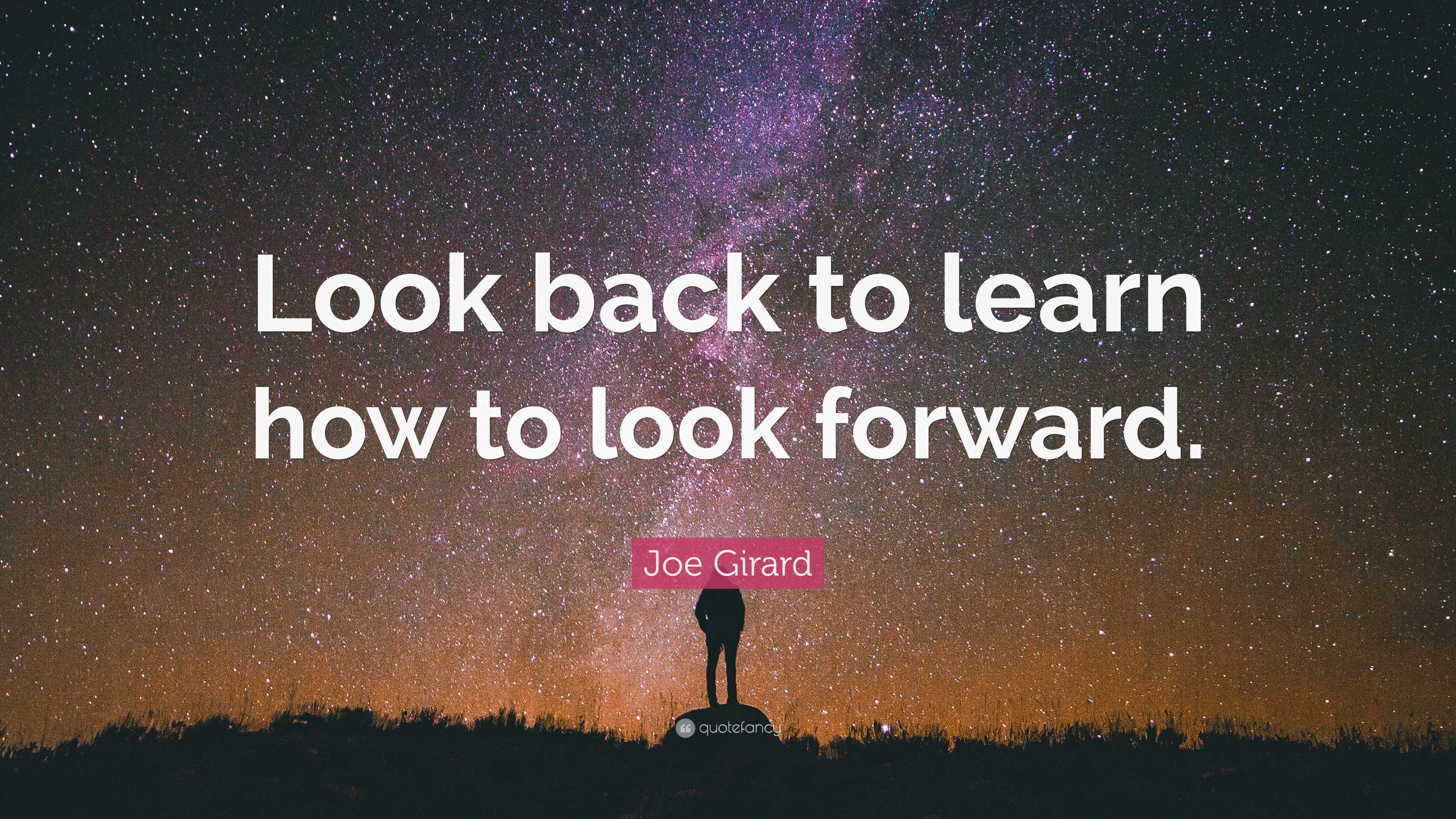 Joe Girard Quote: “Look back to learn how to look forward.”