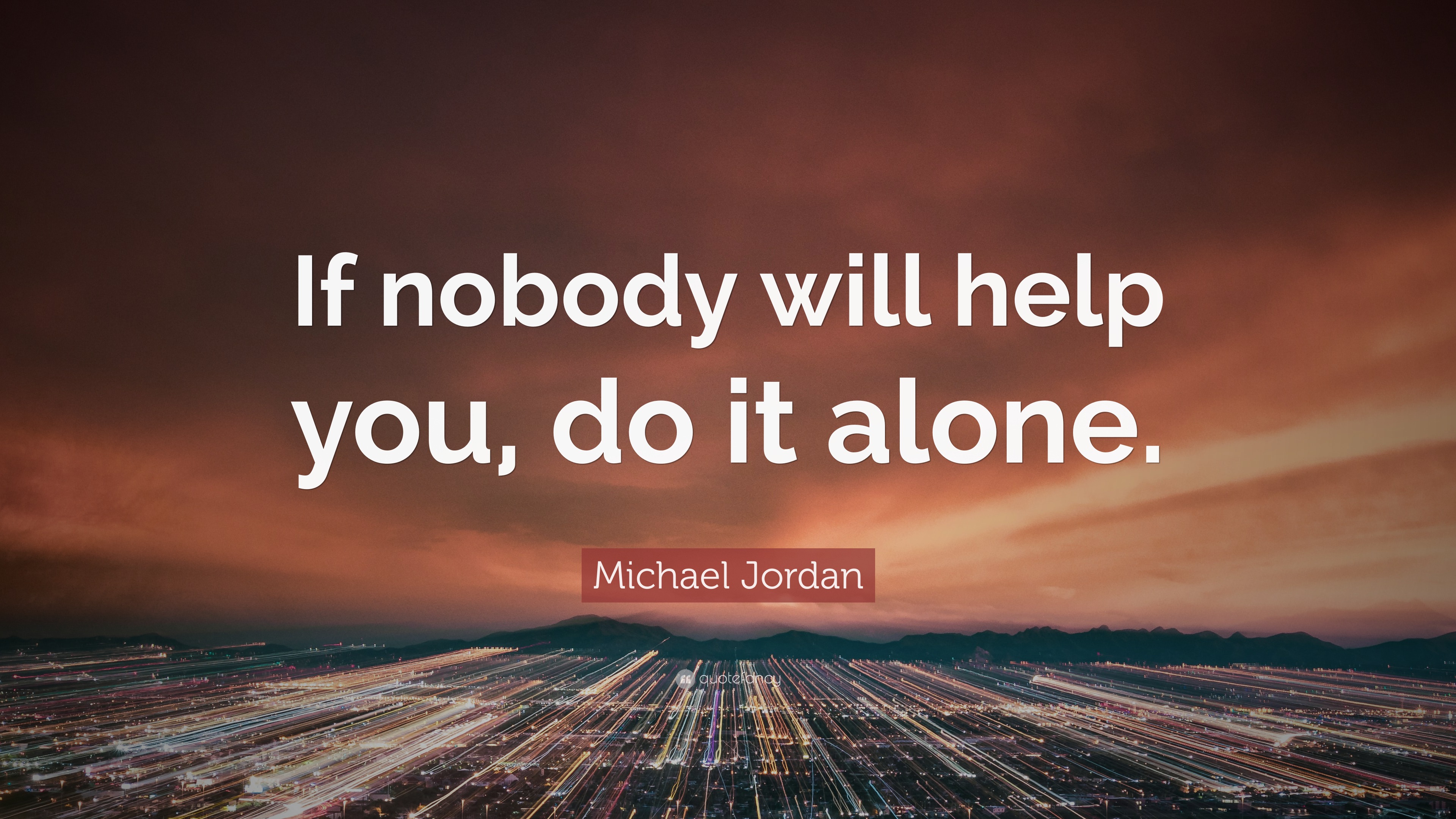 Michael Jordan Quote: “If nobody will help you, do it alone.”