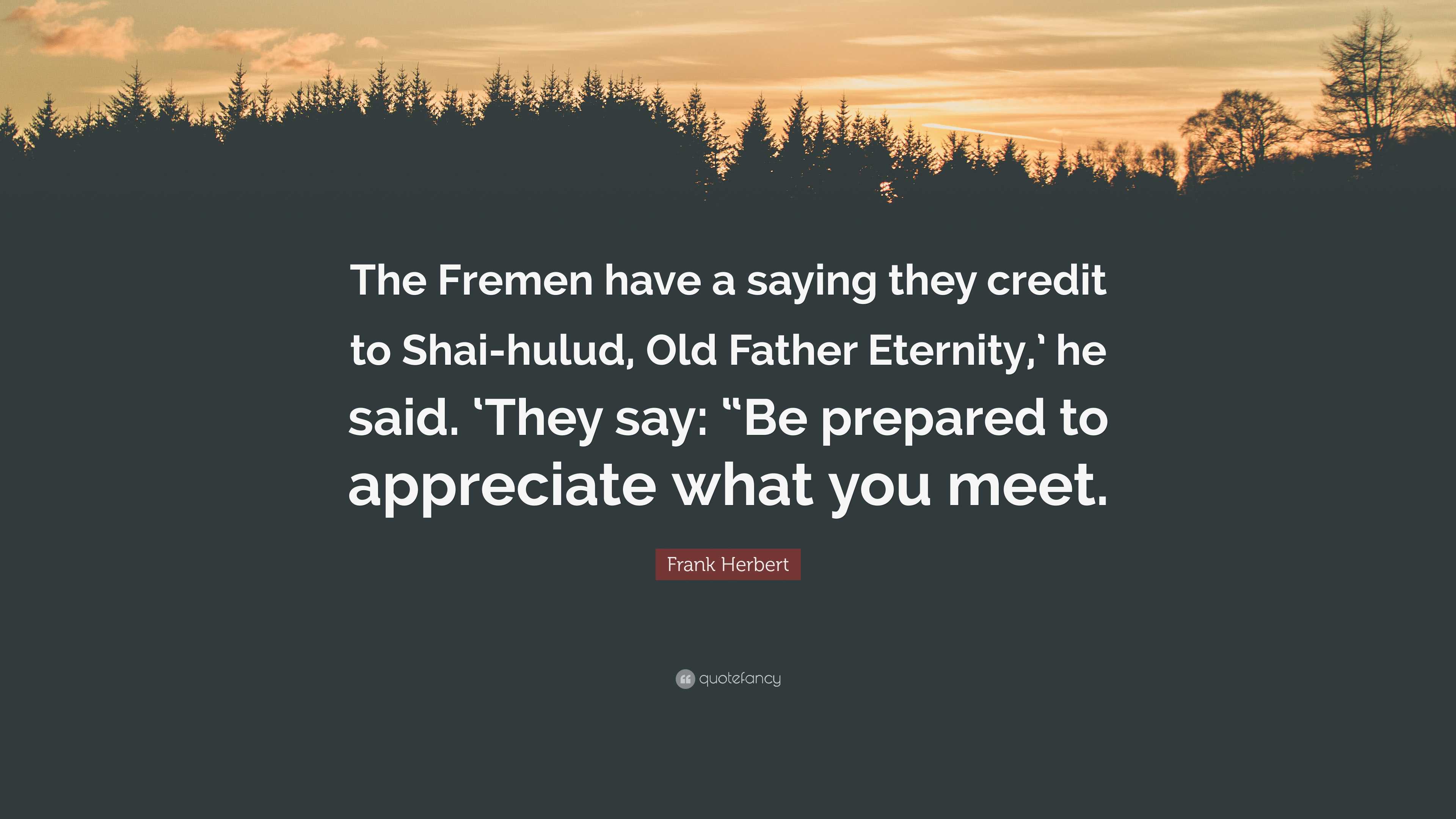 Frank Herbert Quote: “The Fremen have a saying they credit to Shai ...