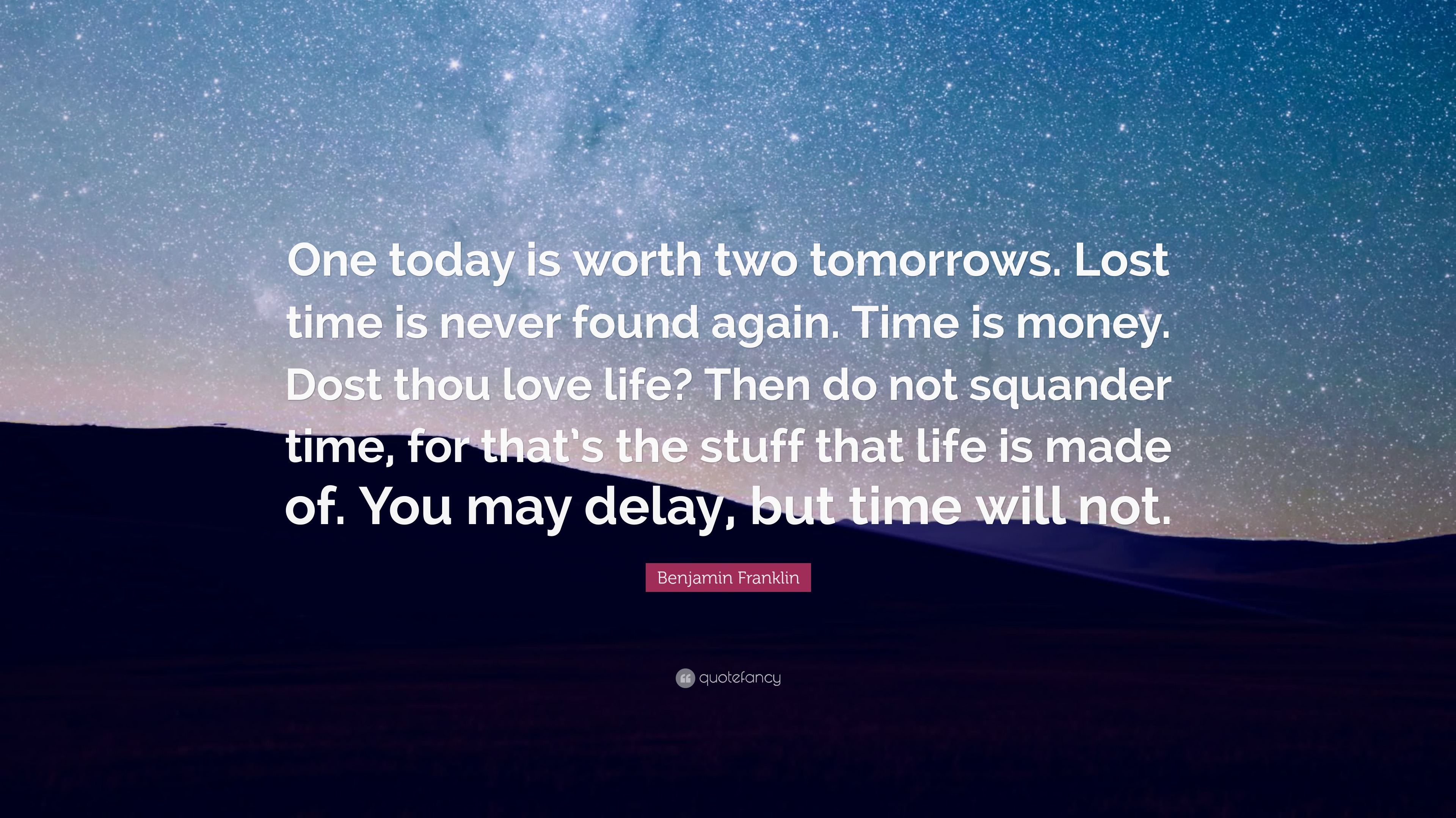 Benjamin Franklin Quote: “One today is worth two tomorrows. Lost time ...