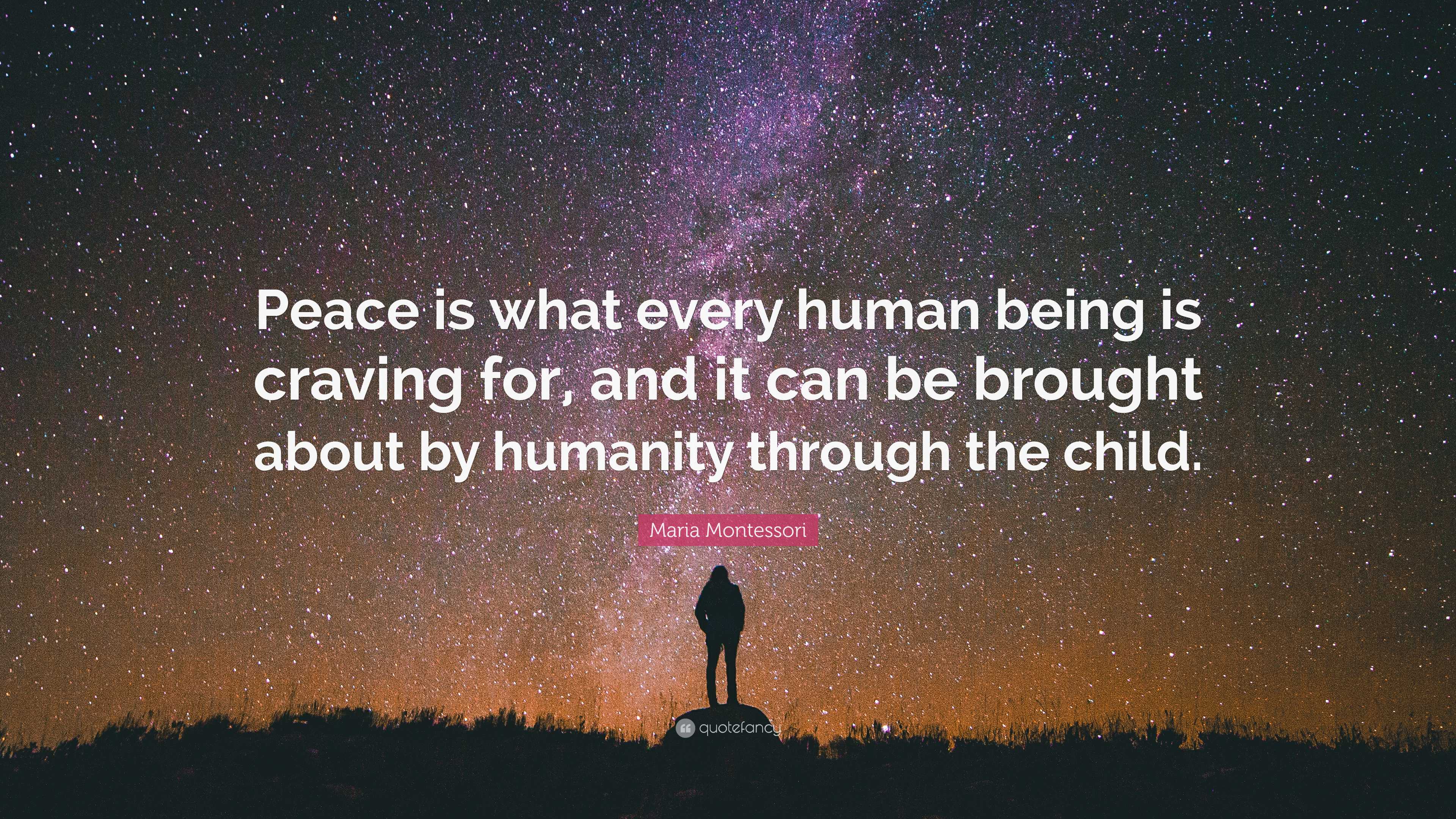 Maria Montessori Quote: “Peace is what every human being is craving for ...