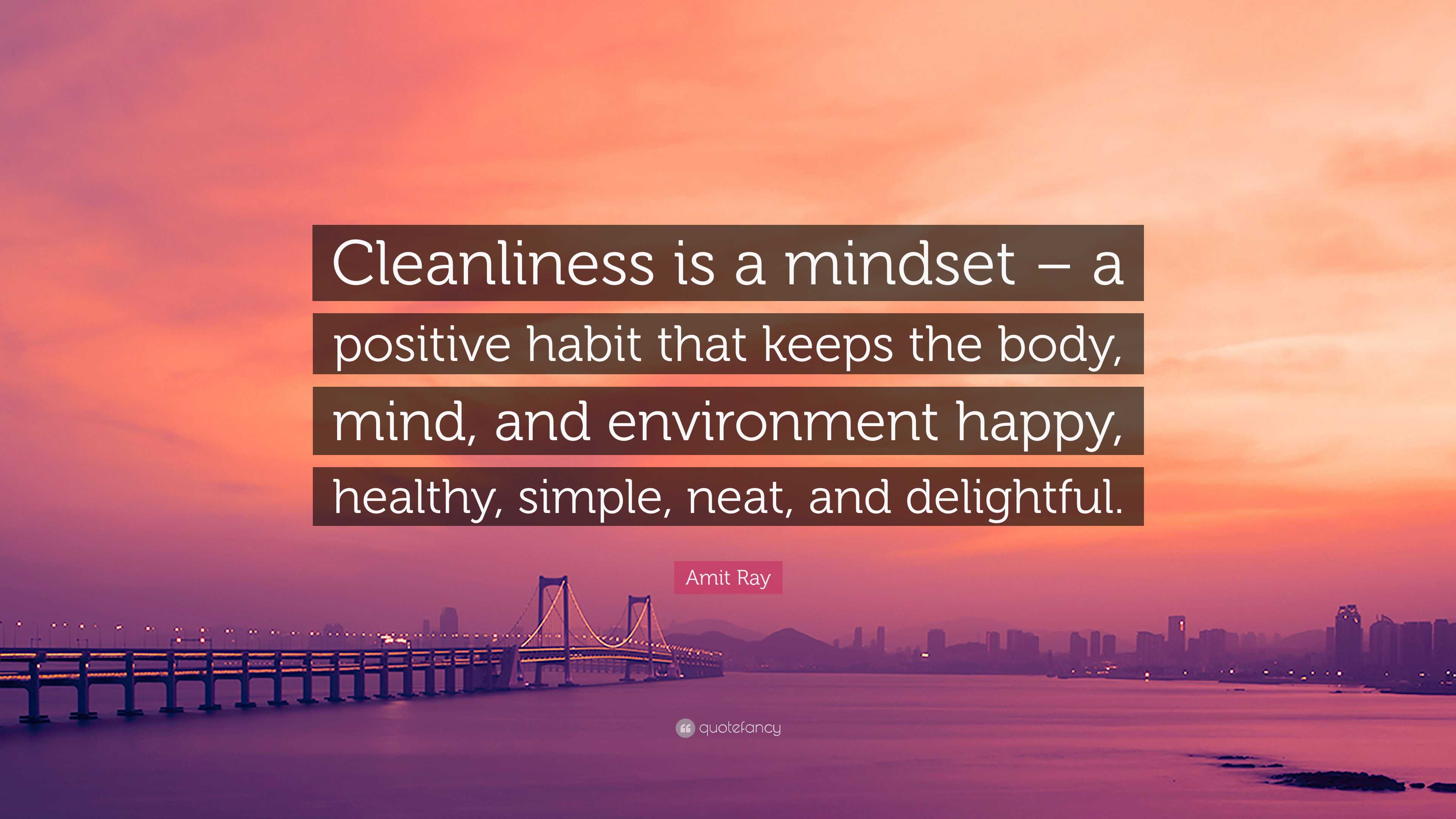 Amit Ray Quote: “Cleanliness is a mindset – a positive habit that keeps ...