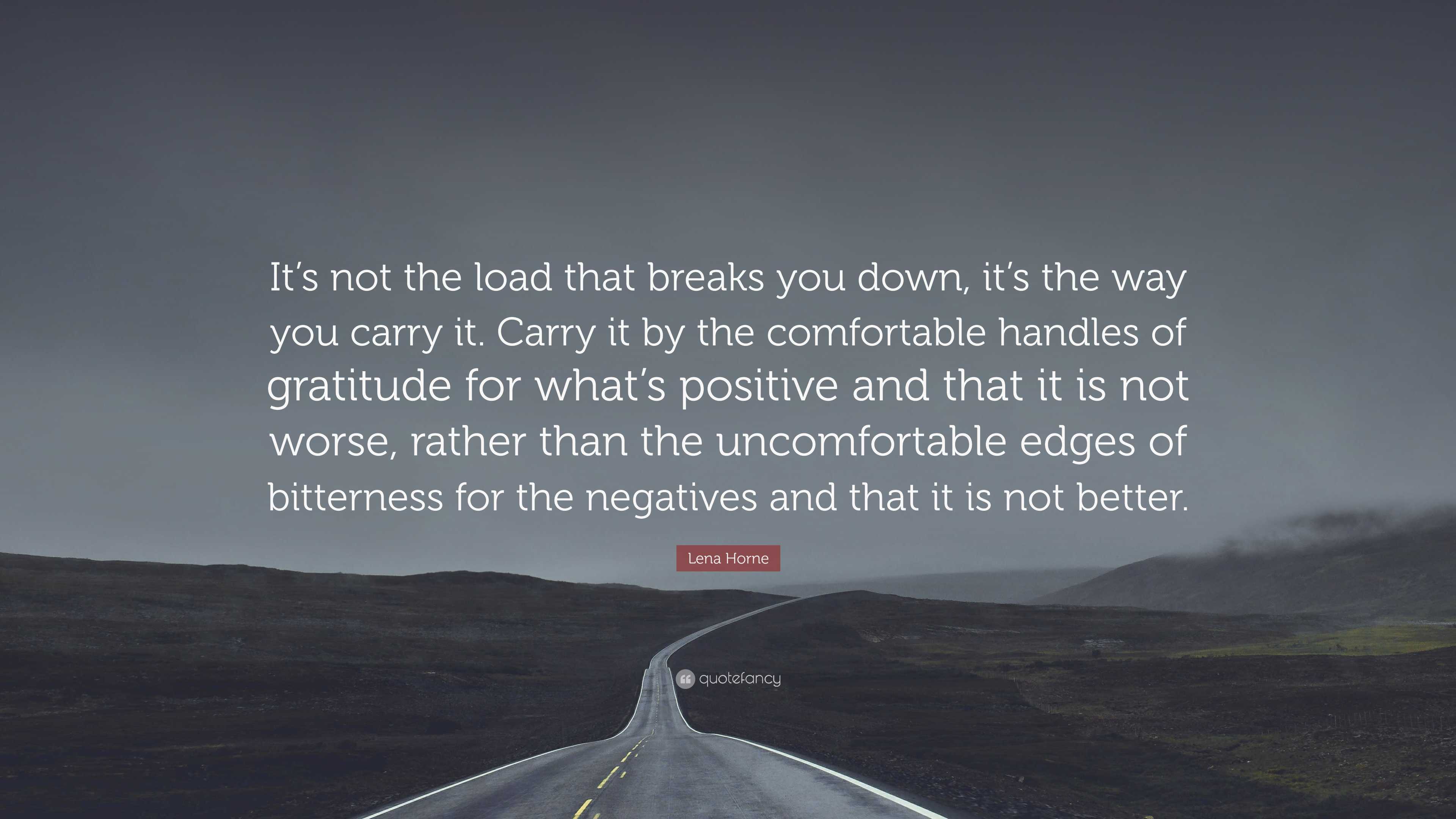Lena Horne Quote: “It’s not the load that breaks you down, it’s the way ...