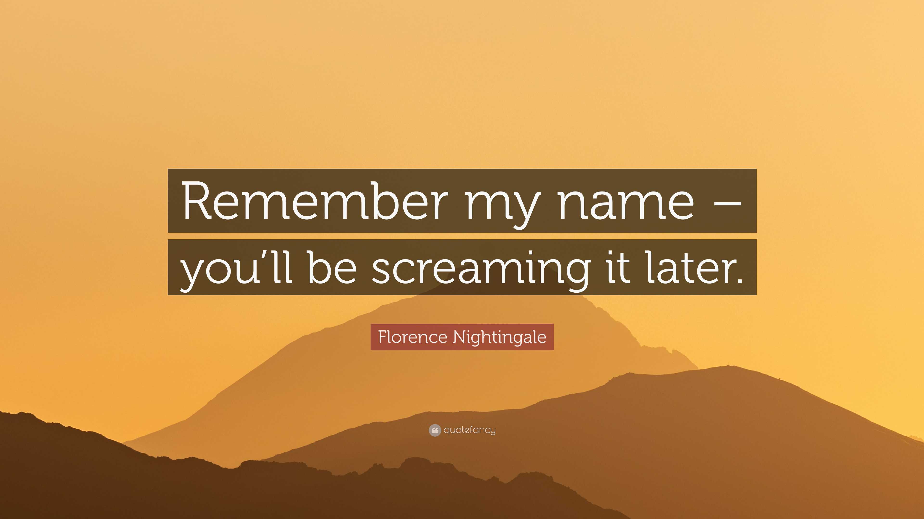 Florence Nightingale Quote: “Remember my name – you’ll be screaming it ...