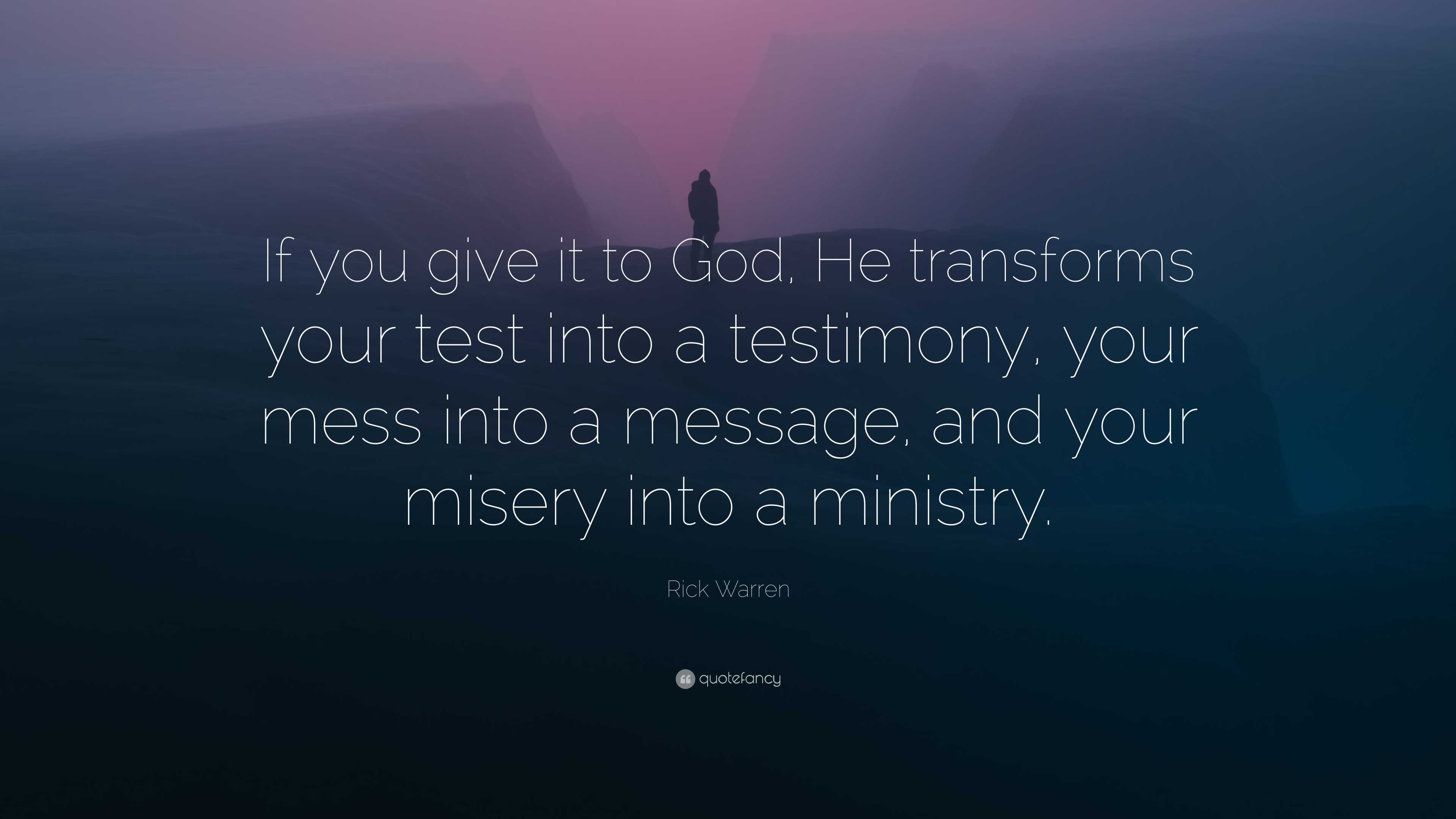 Rick Warren Quote: “If you give it to God, He transforms your test into ...