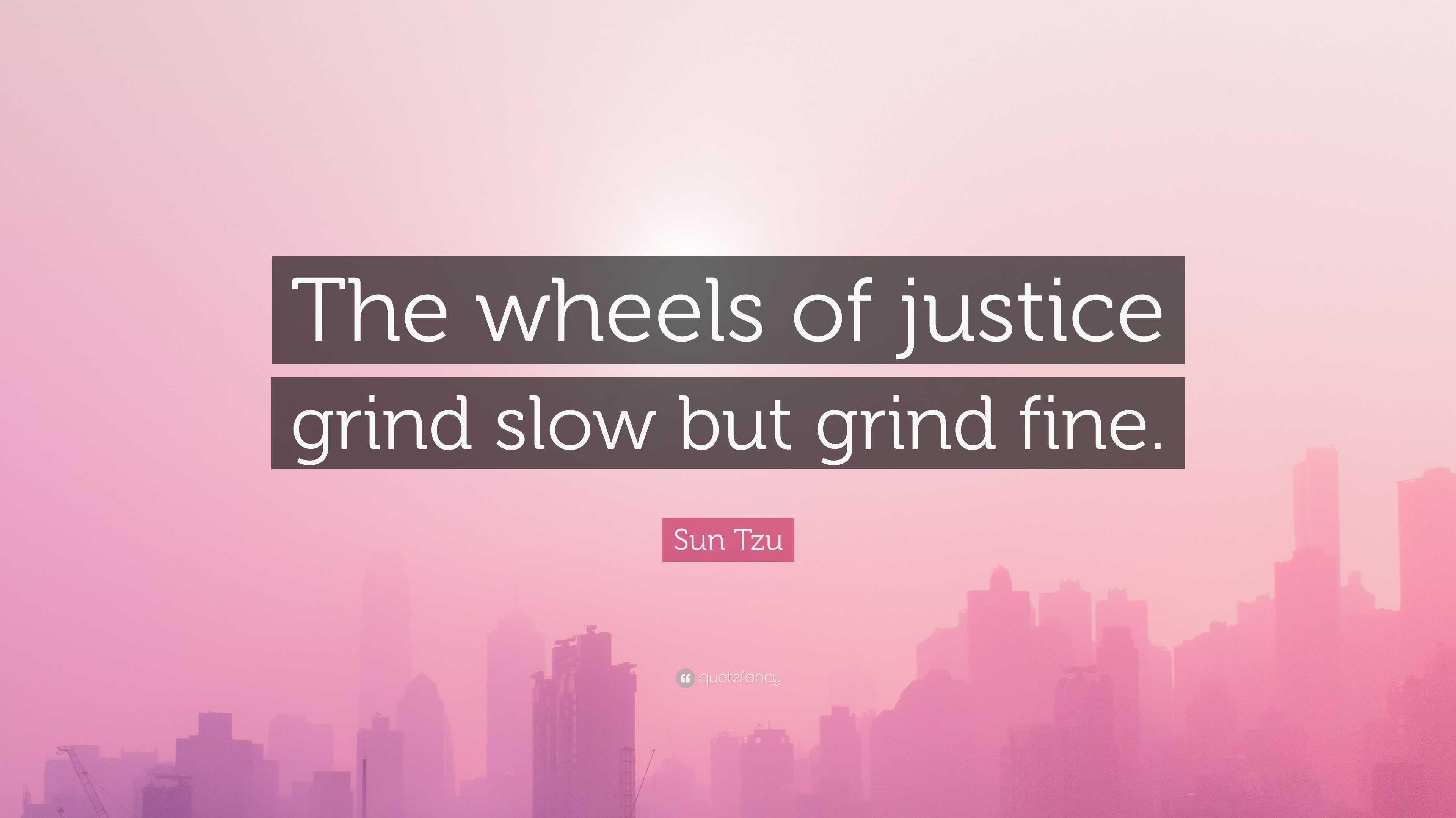 Sun Tzu Quote: “The wheels of justice grind slow but grind fine.”