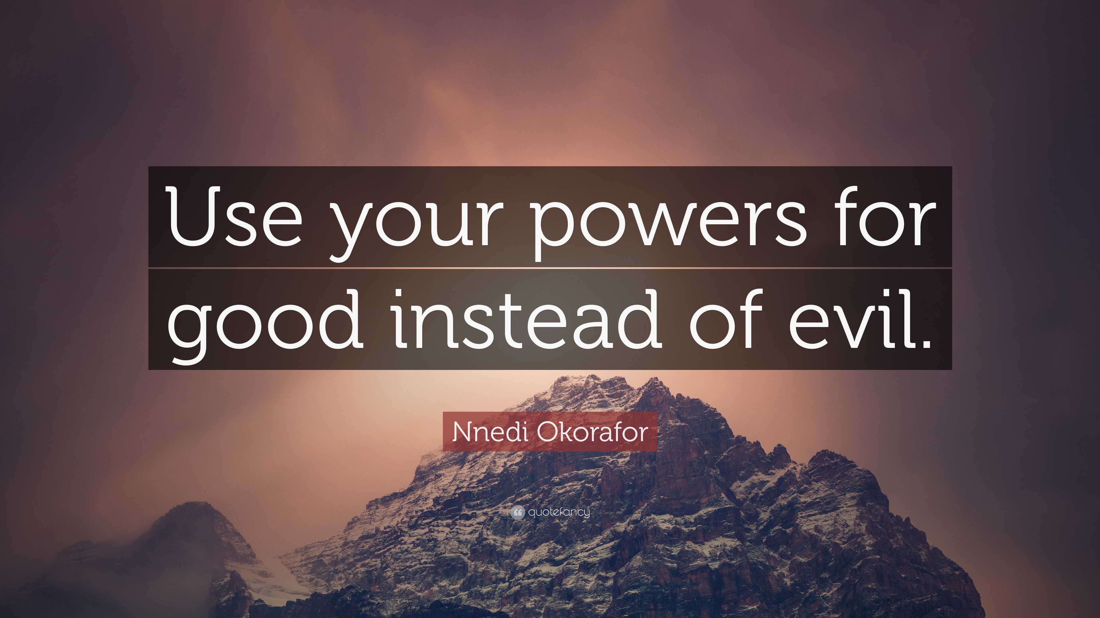 Nnedi Okorafor Quote: “Use your powers for good instead of evil.”