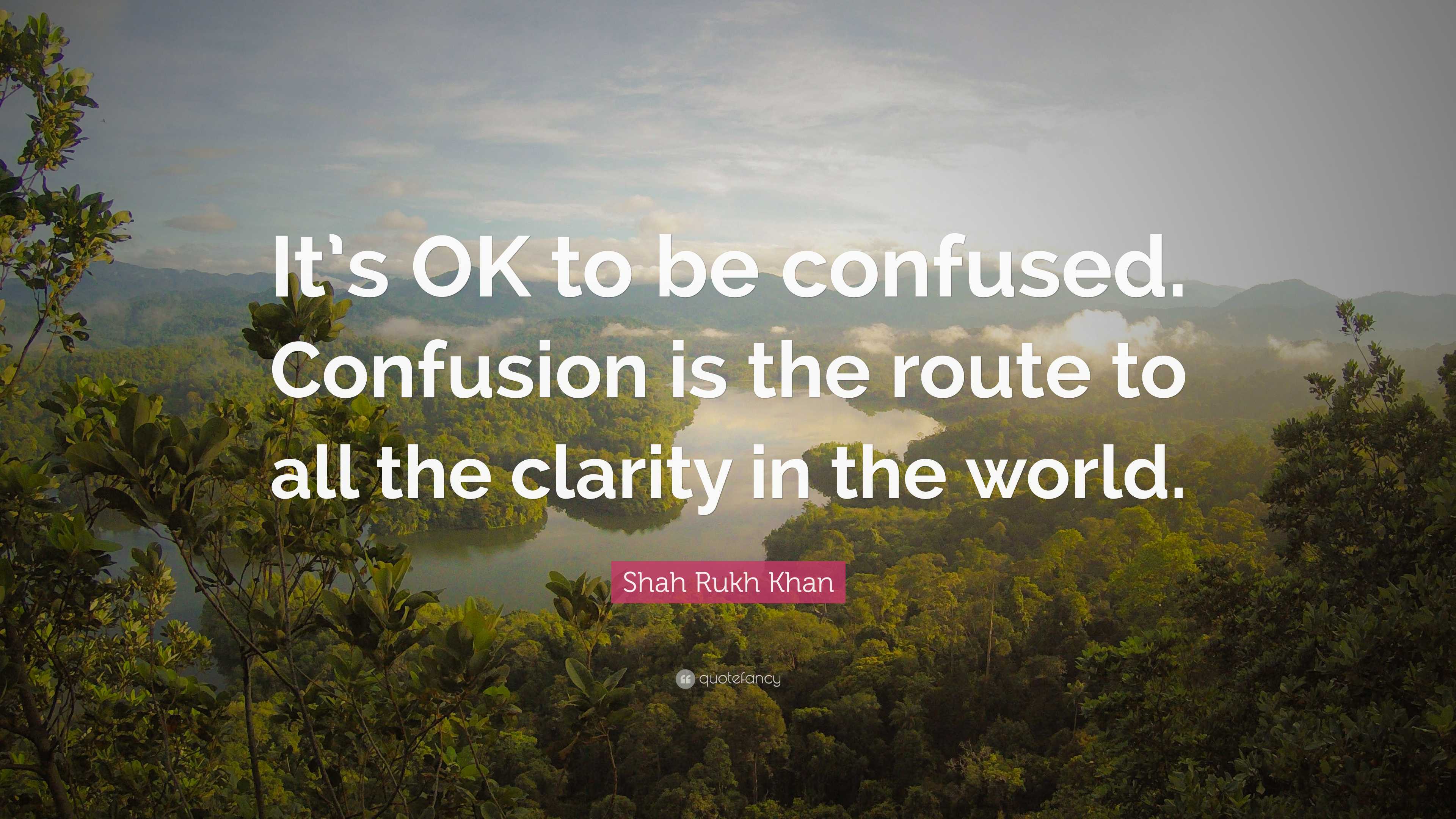 Shah Rukh Khan Quote: “It’s OK to be confused. Confusion is the route ...