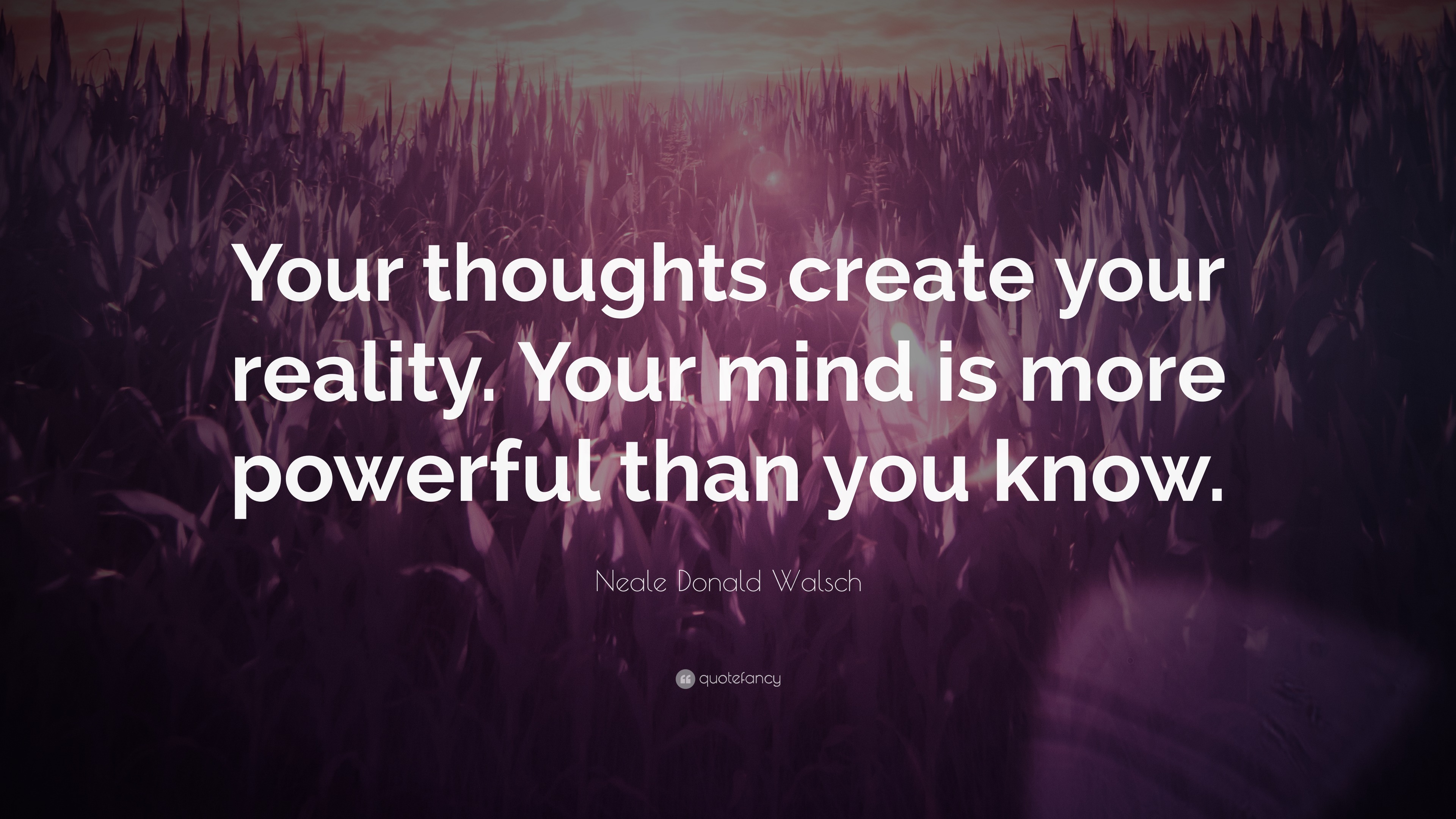 Neale Donald Walsch Quote: “Your thoughts create your reality. Your mind is more powerful than ...