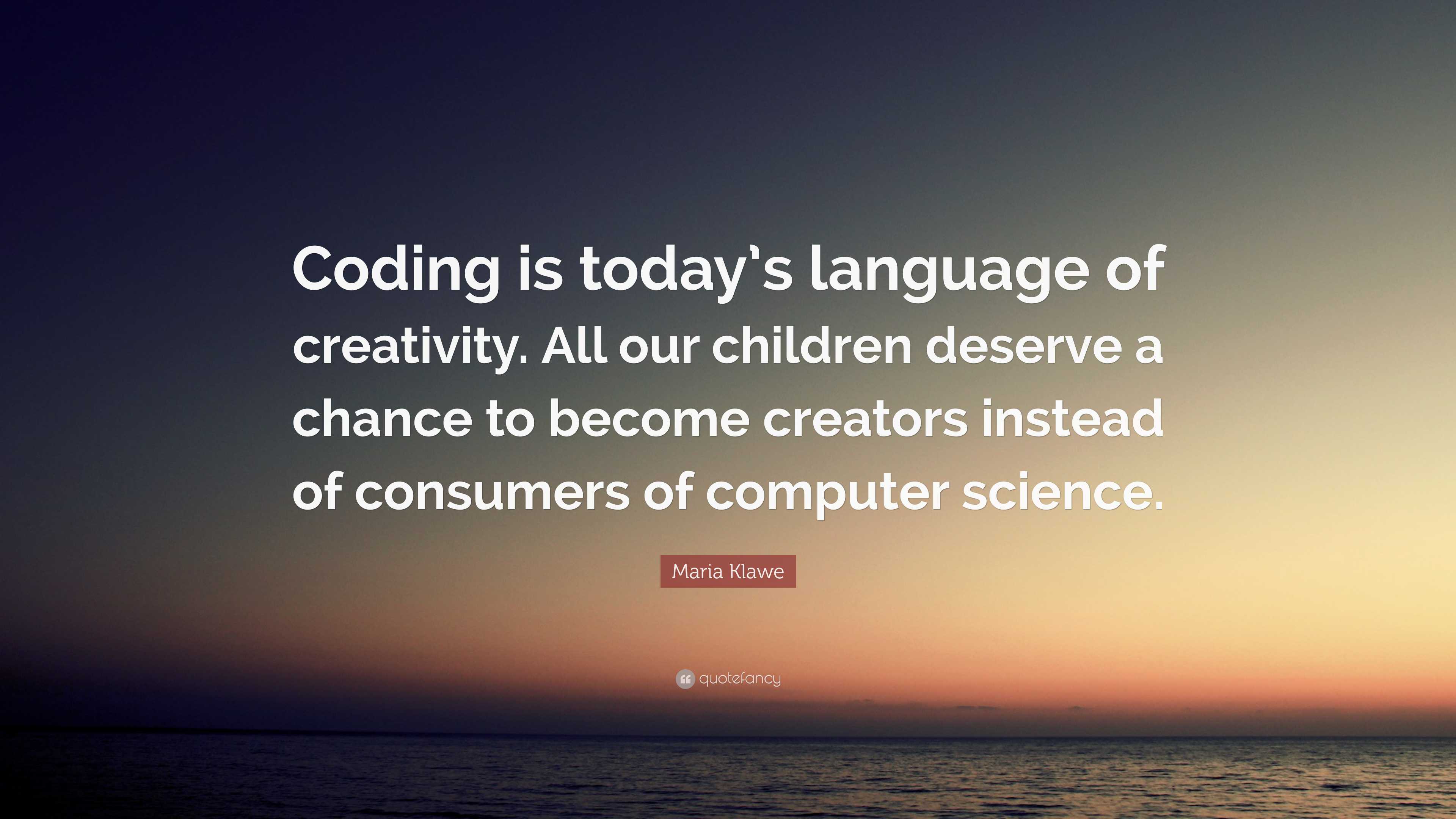 Maria Klawe Quote: “Coding is today’s language of creativity. All our ...