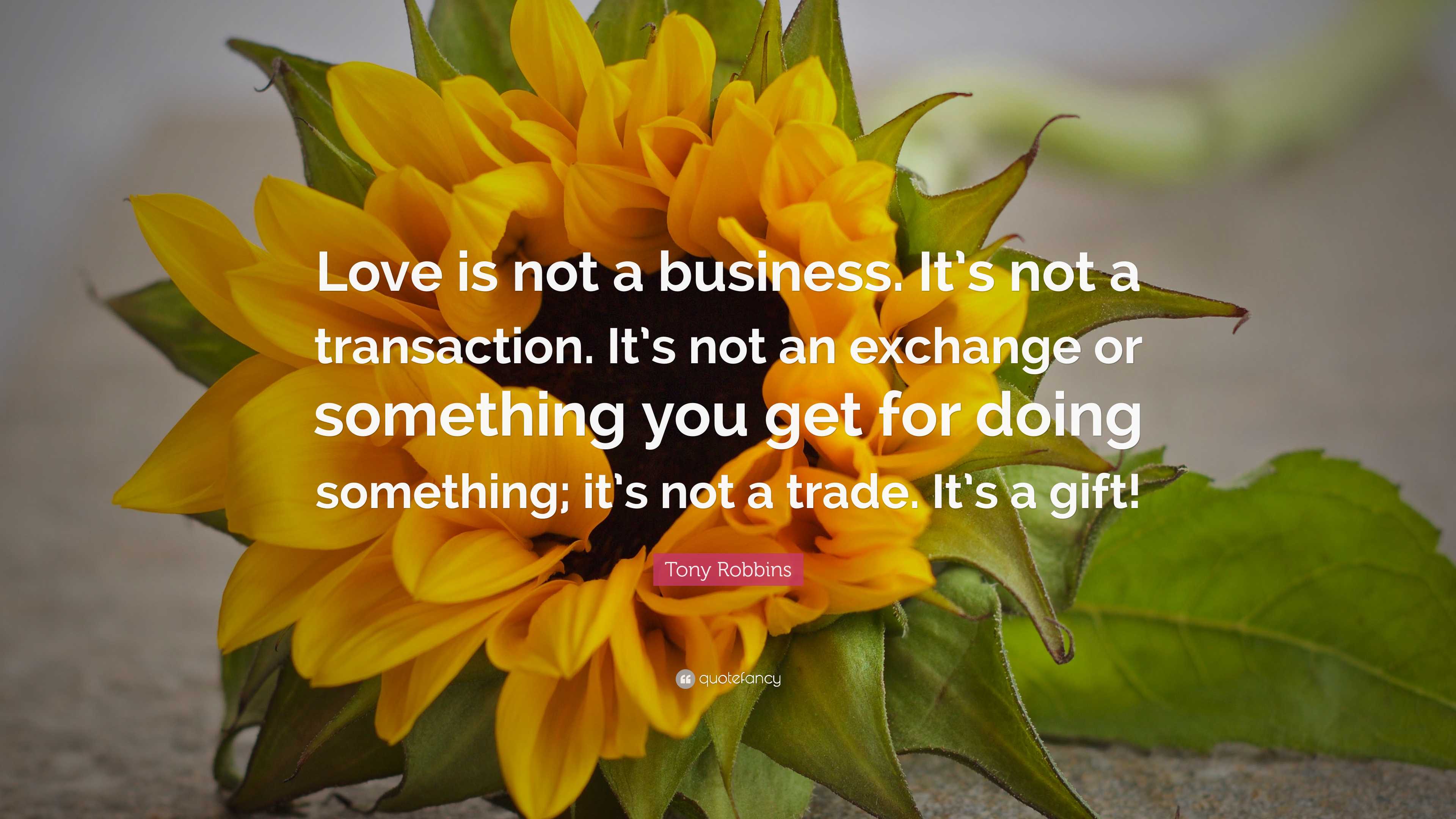 Tony Robbins Quote: “Love is not a business. It’s not a transaction. It ...