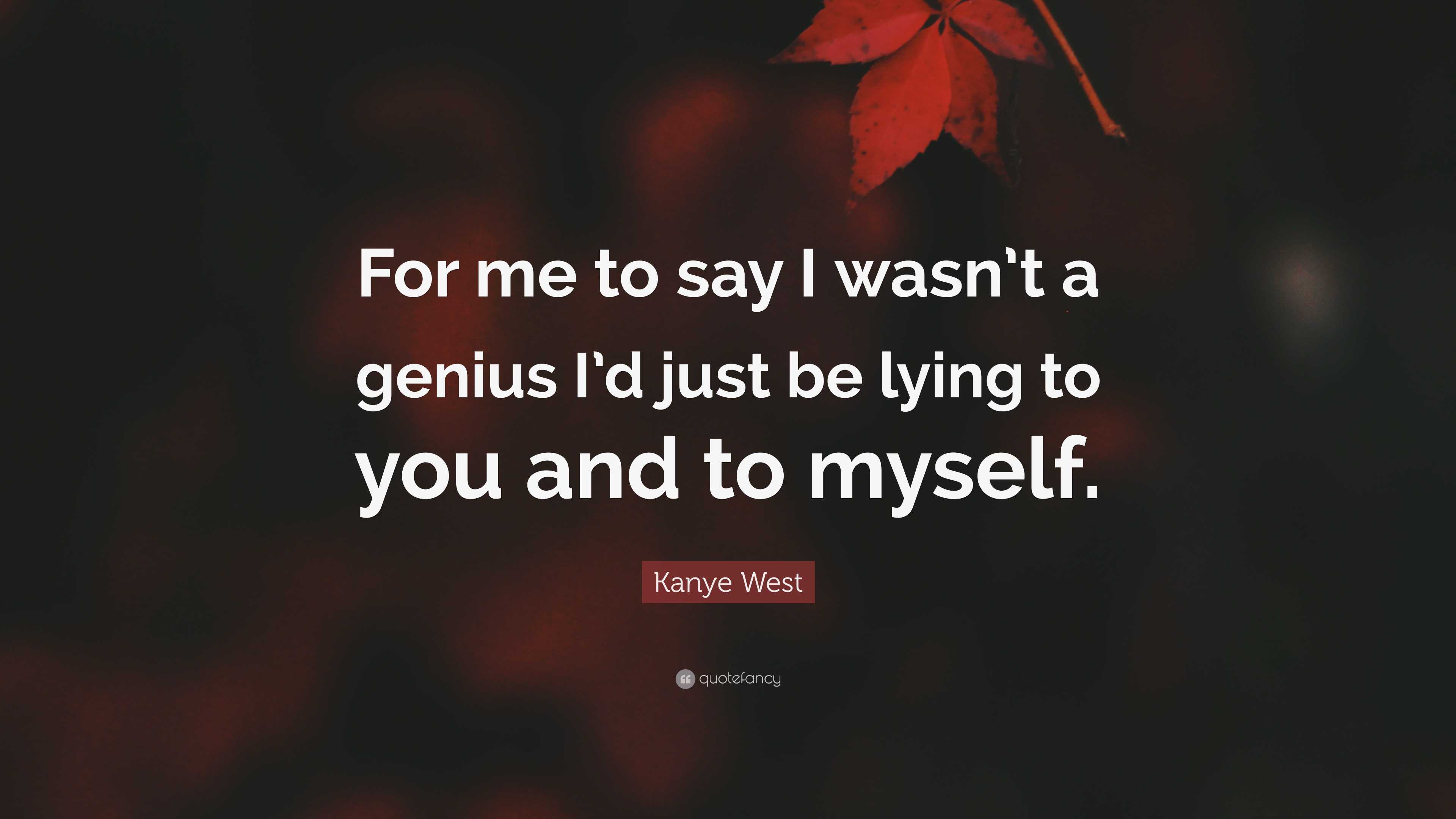 Kanye West Quote: “For me to say I wasn’t a genius I’d just be lying to ...