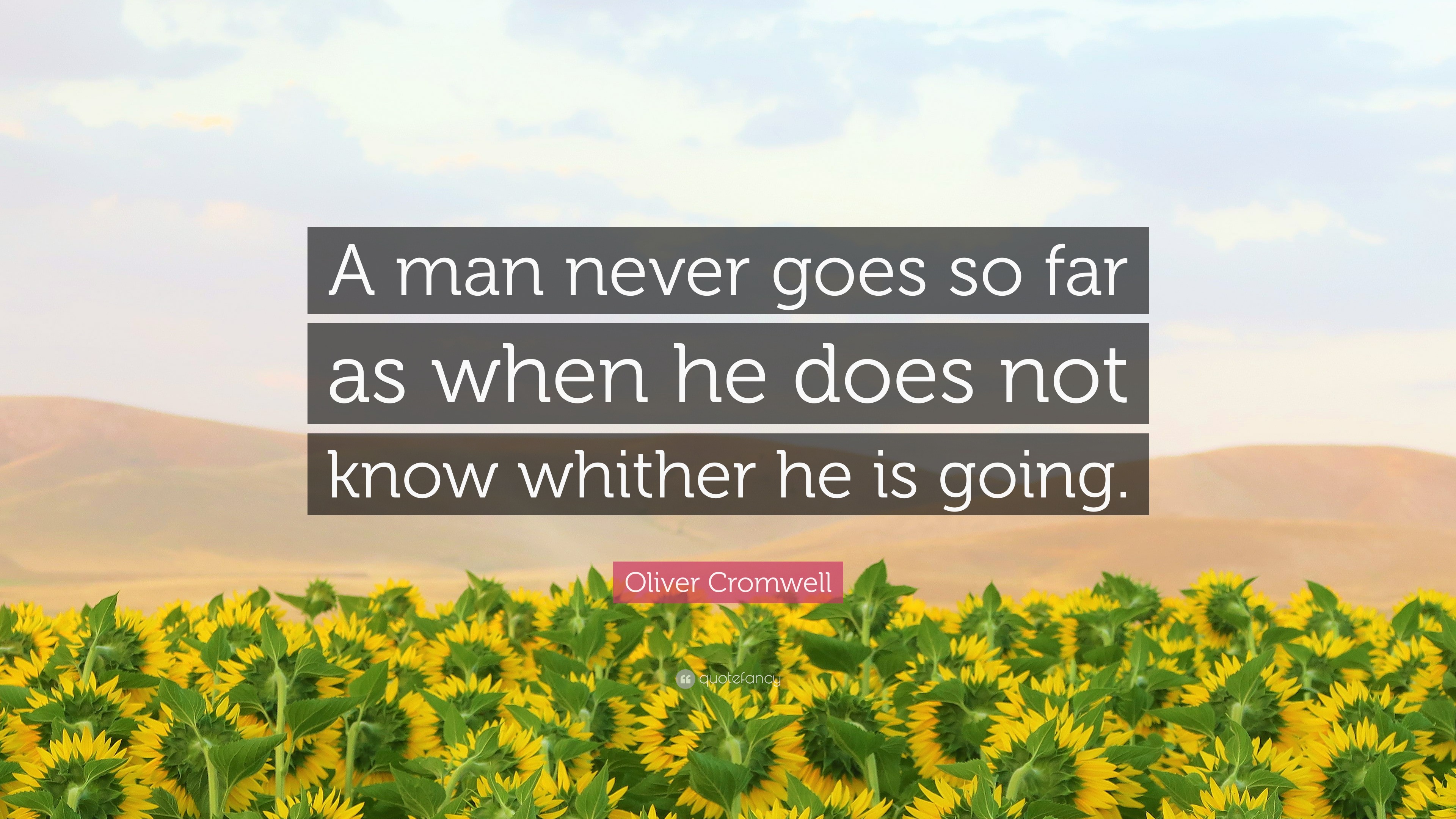 Oliver Cromwell Quote: “A man never goes so far as when he does not ...